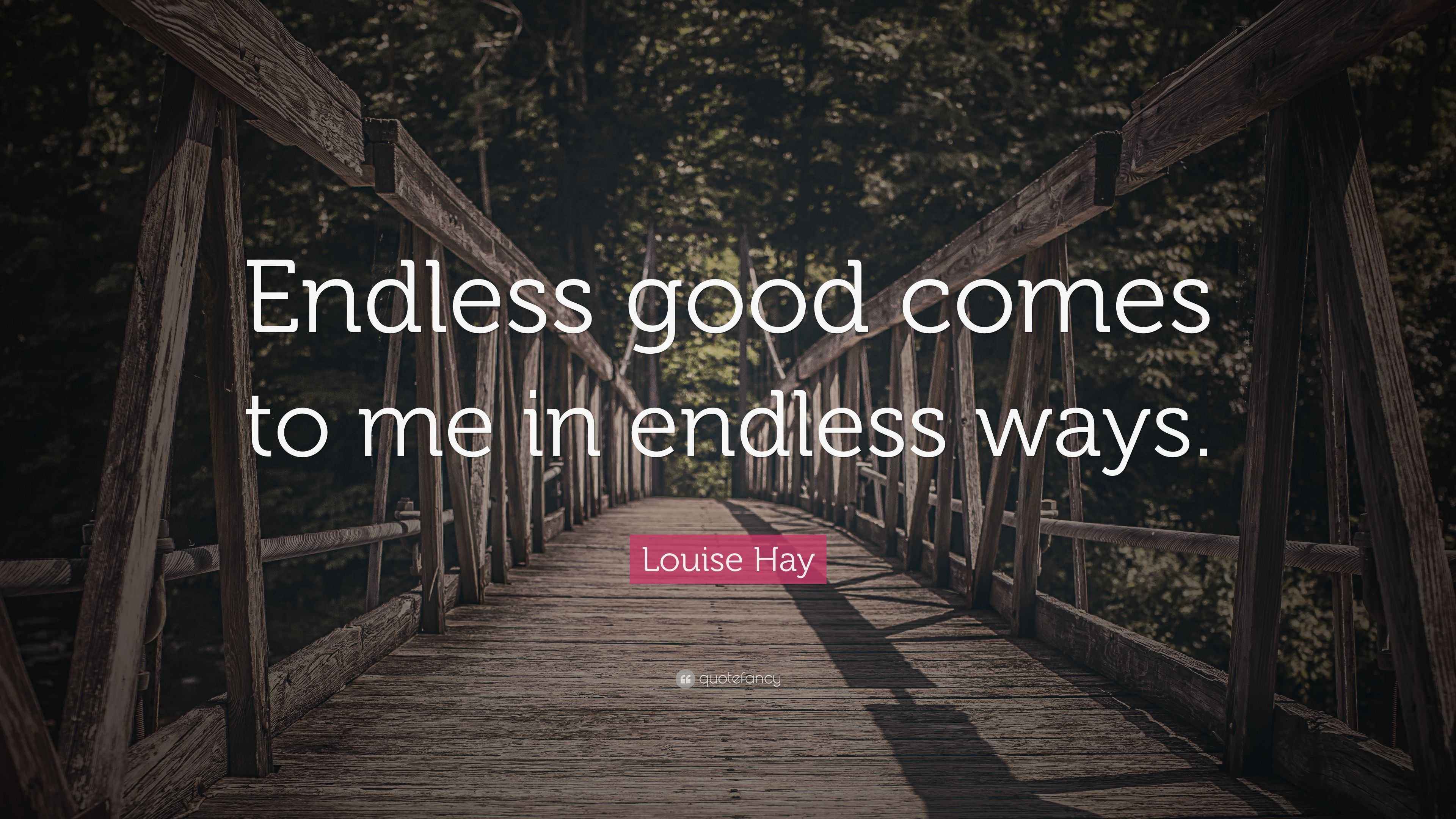 Louise Hay Quote: “Endless good comes to me in endless ways.”