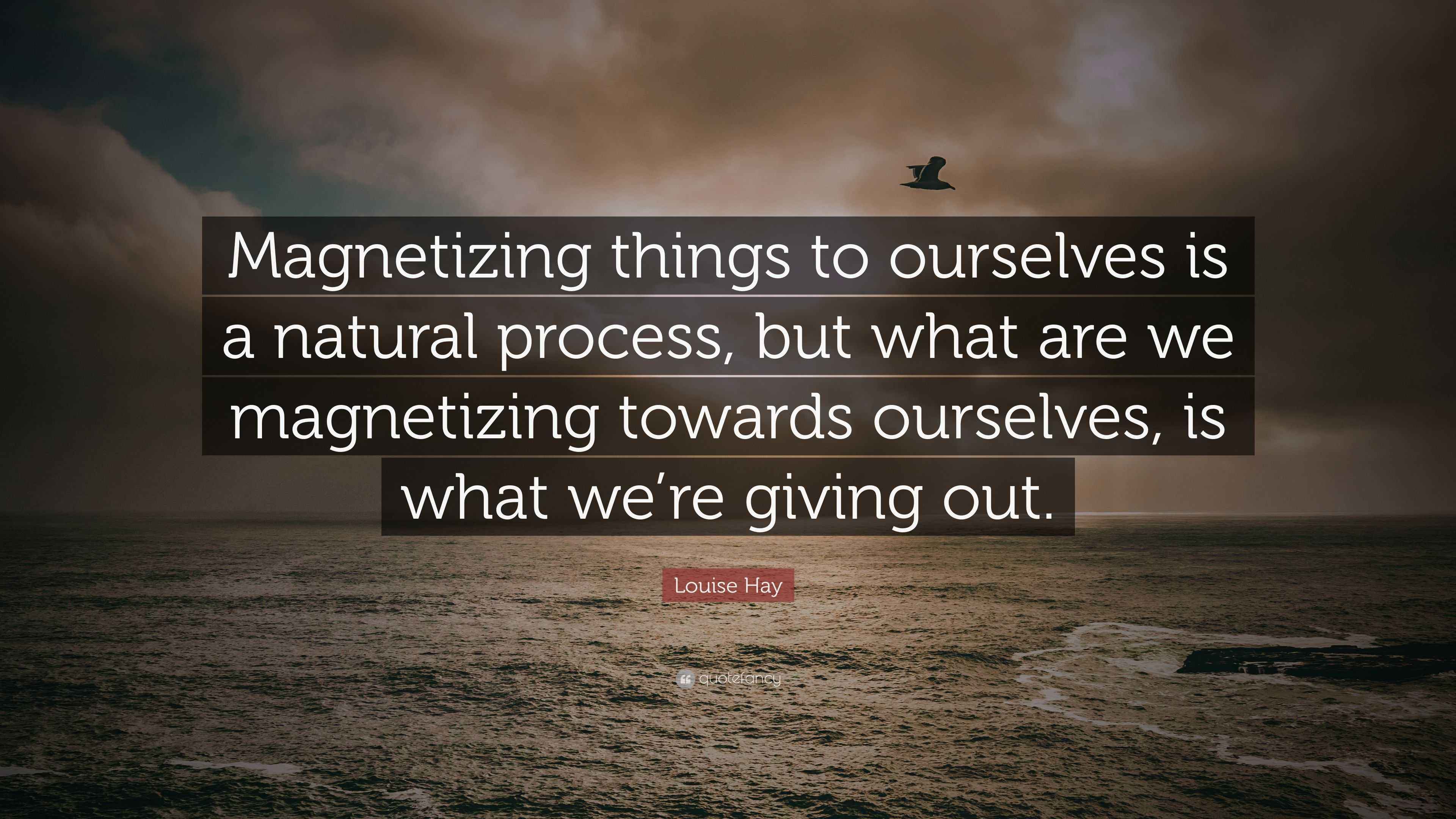 Louise Hay Quote: “Magnetizing things to ourselves is a natural process ...