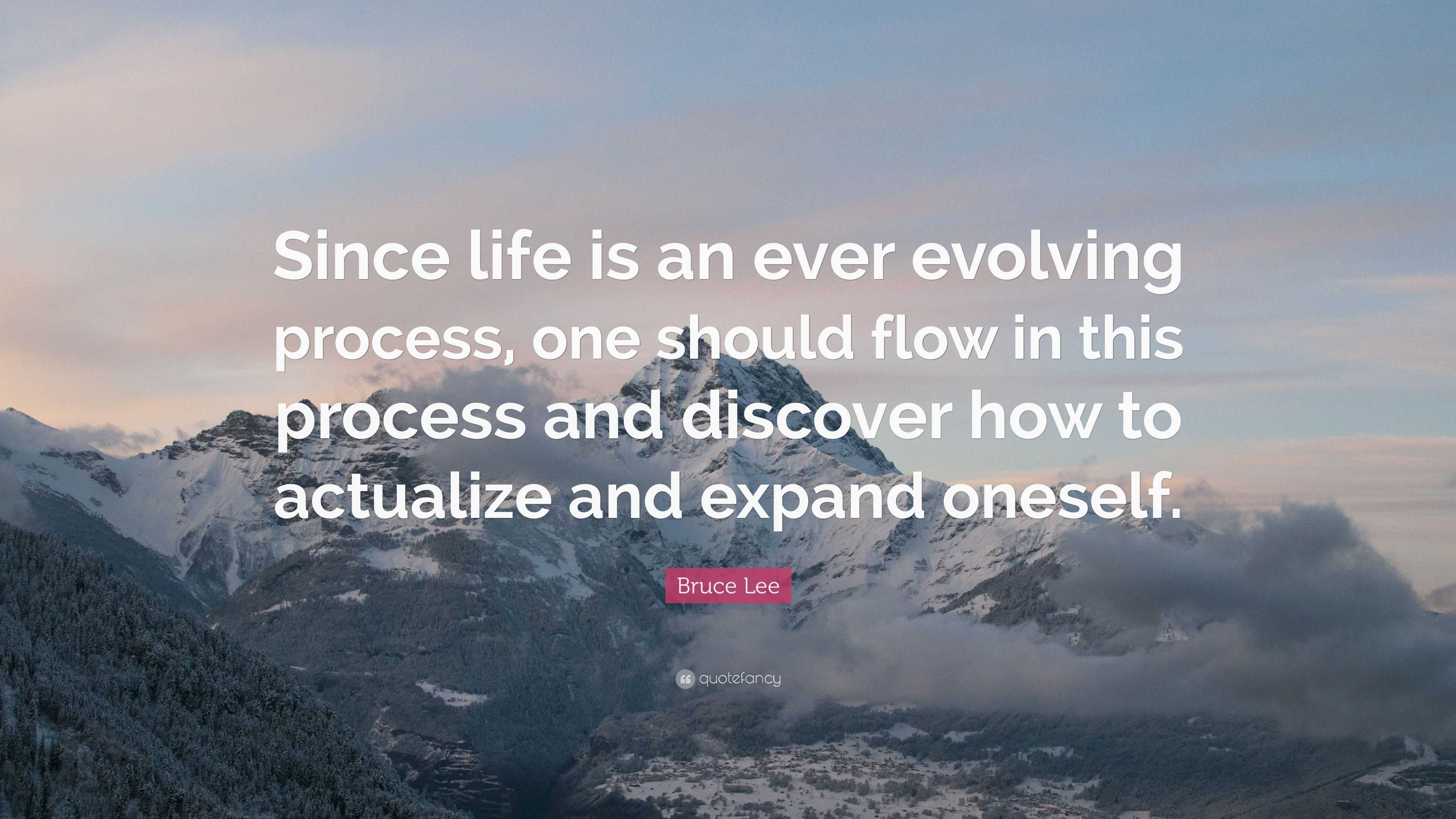 Bruce Lee Quote: “Since life is an ever evolving process, one should ...