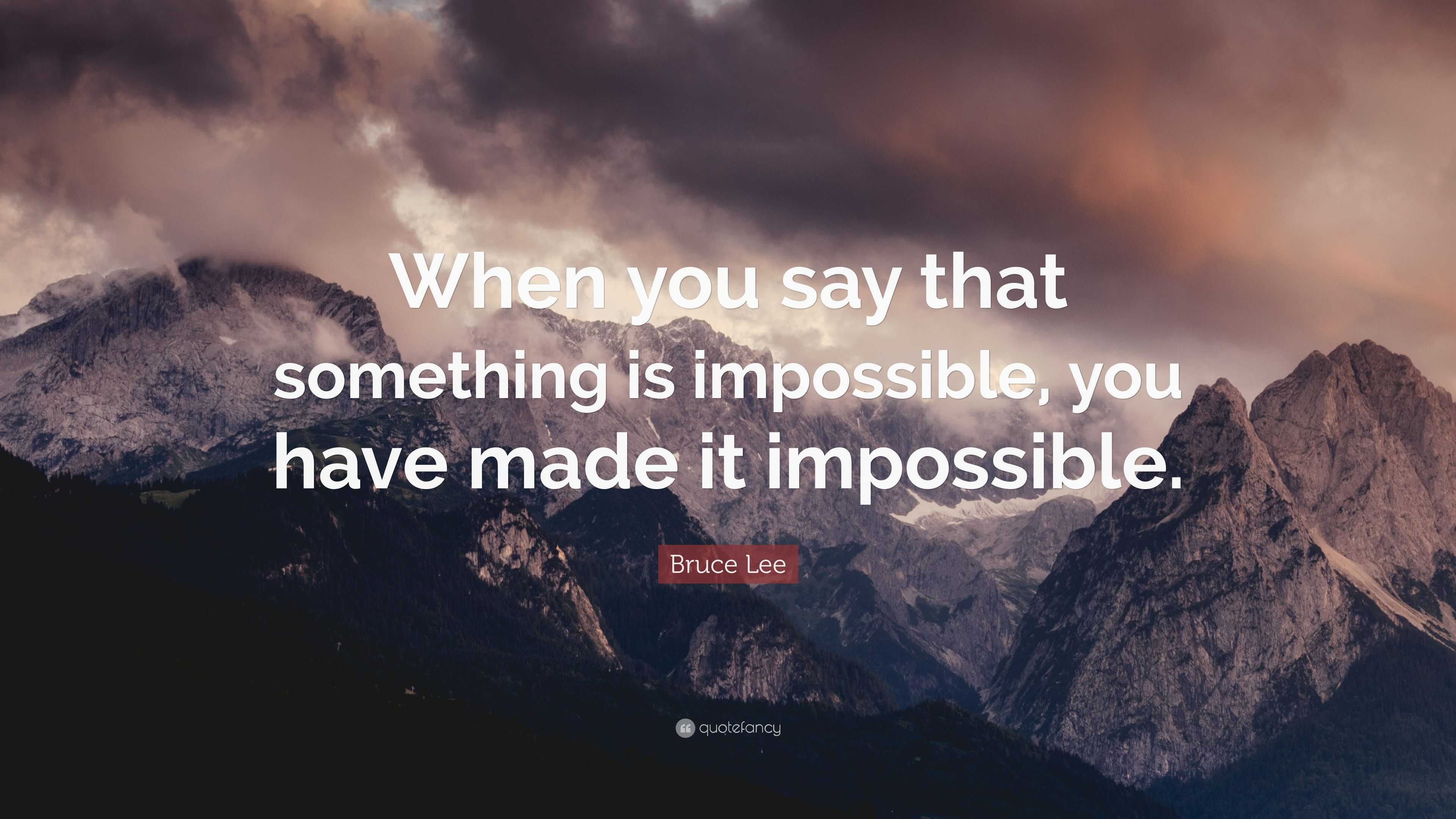 Bruce Lee Quote: “When you say that something is impossible, you have ...