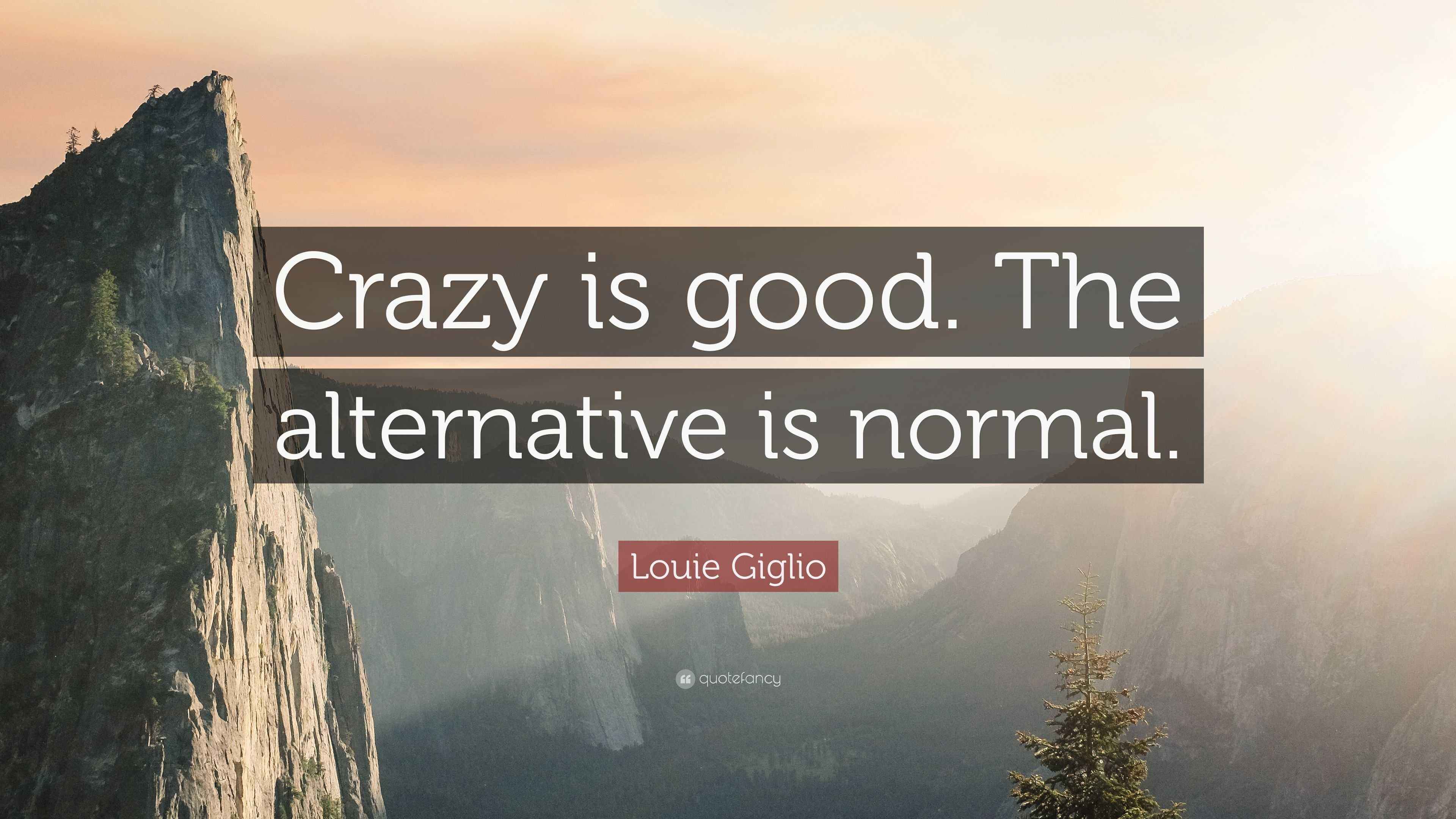 Louie Giglio Quote: “Crazy is good. The alternative is normal.”