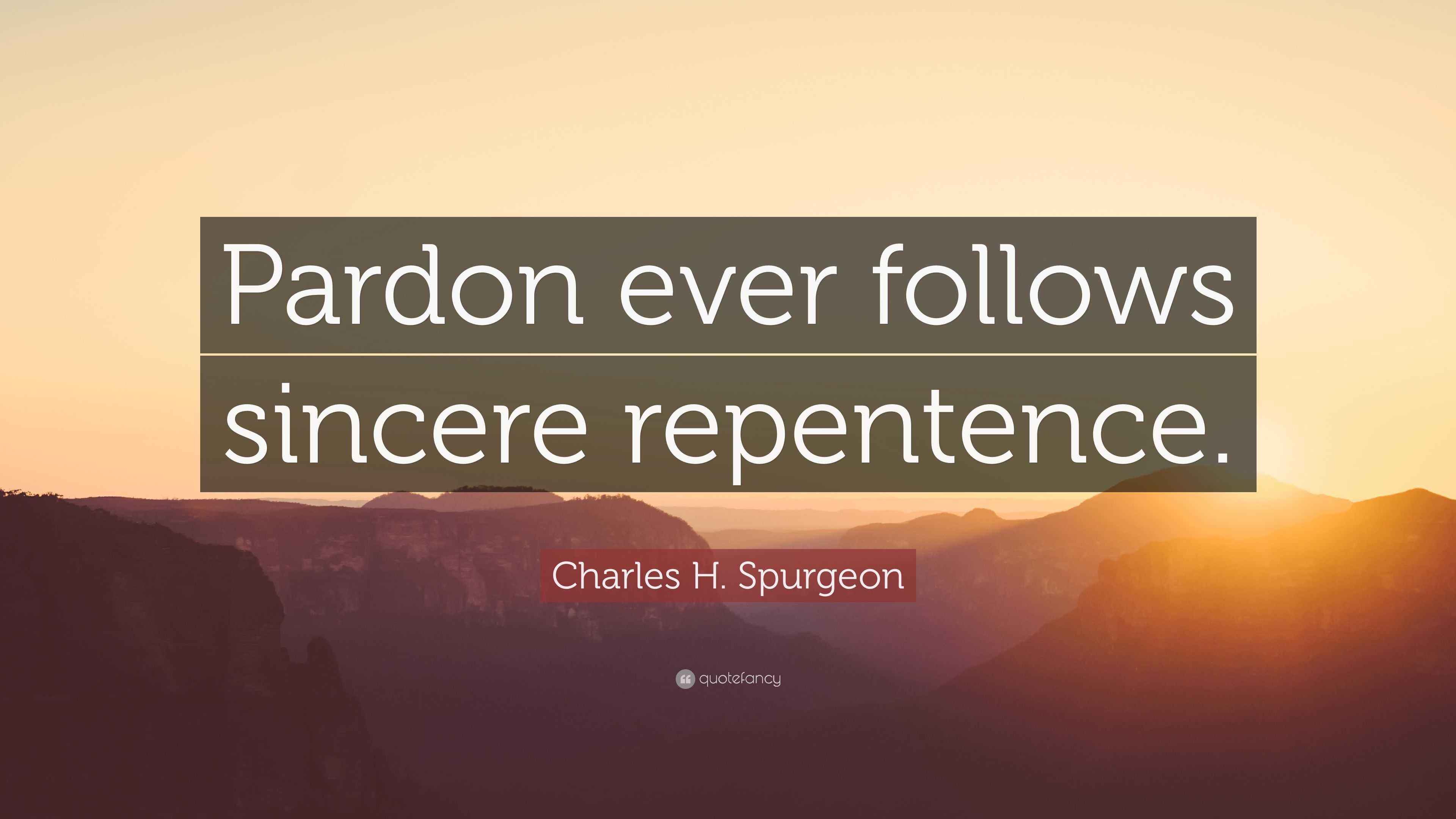 Charles H. Spurgeon Quote: “Pardon ever follows sincere repentence.”