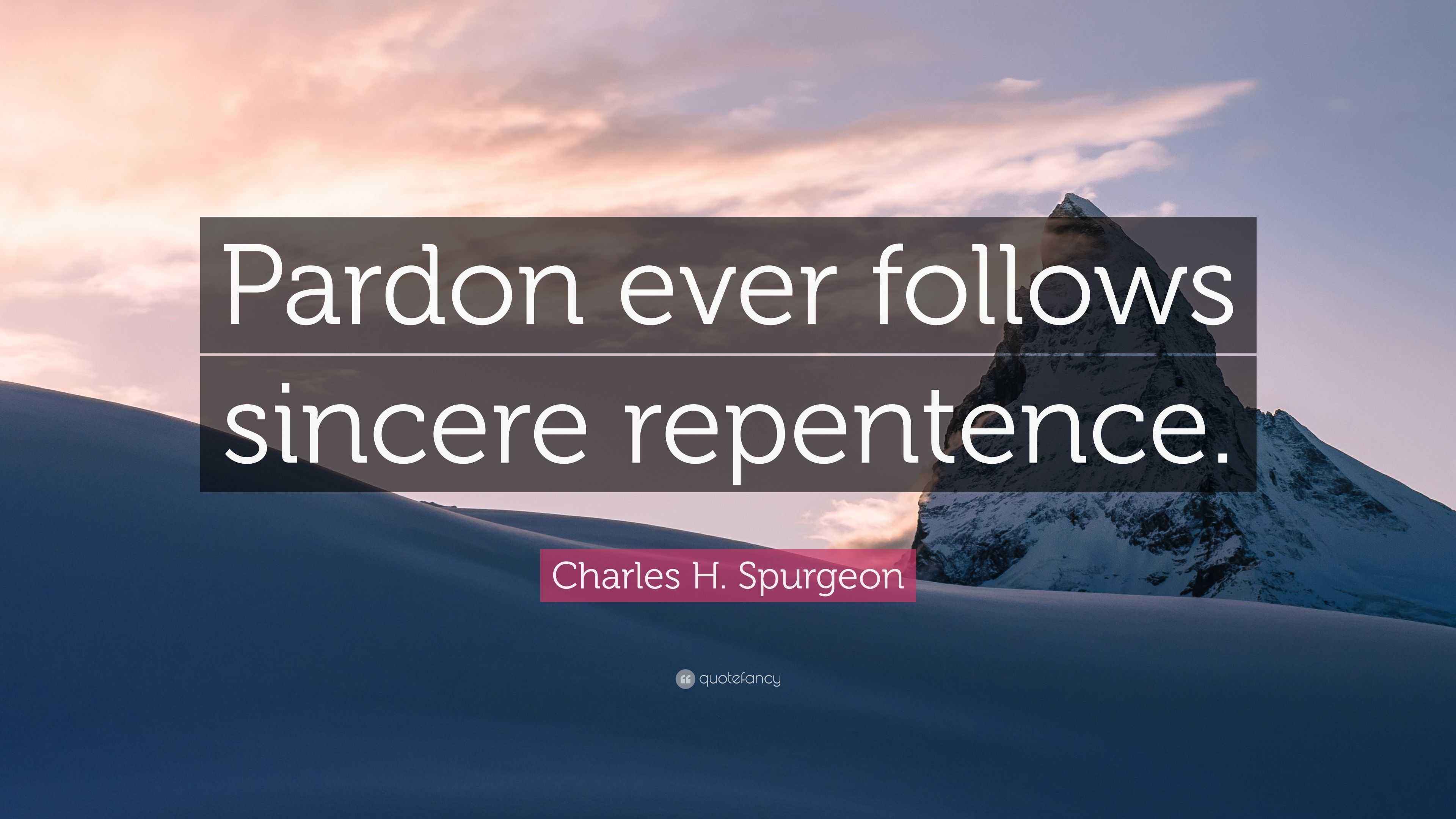 Charles H. Spurgeon Quote: “Pardon ever follows sincere repentence.”