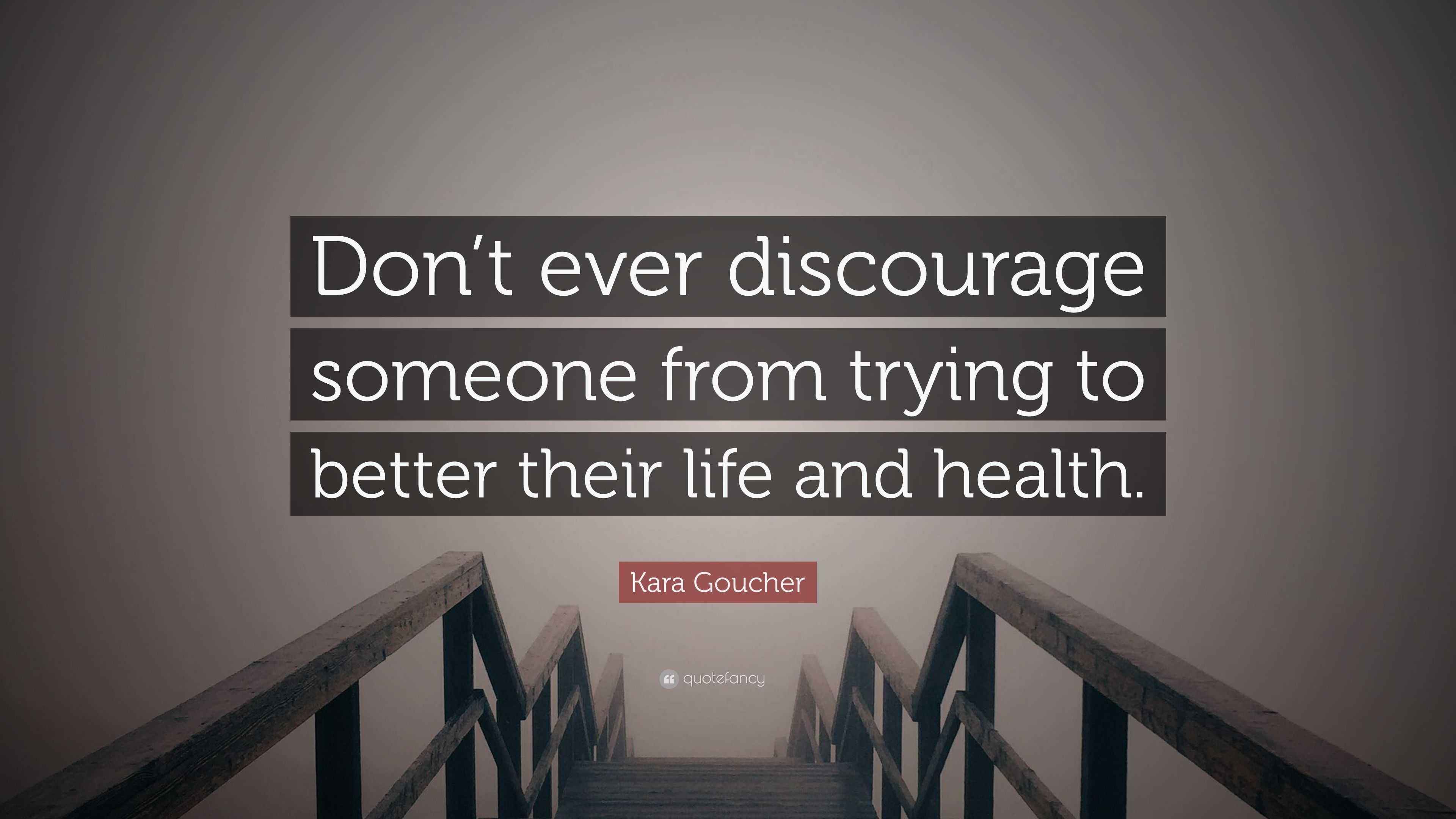 Kara Goucher Quote: “Don’t ever discourage someone from trying to ...