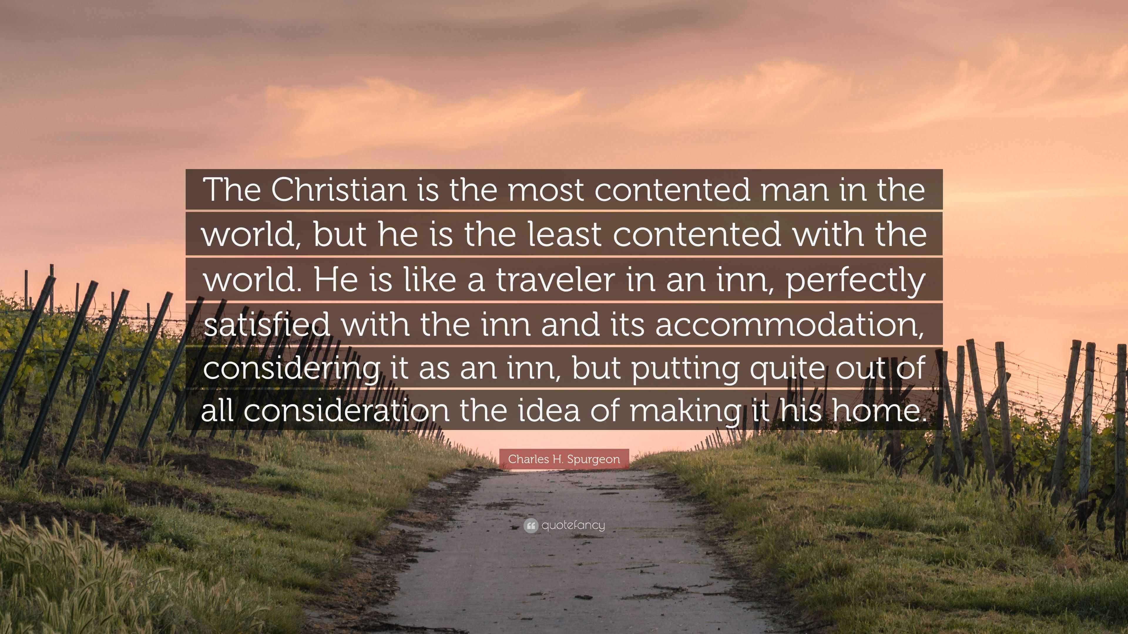 Charles H. Spurgeon Quote: “The Christian is the most contented man in ...