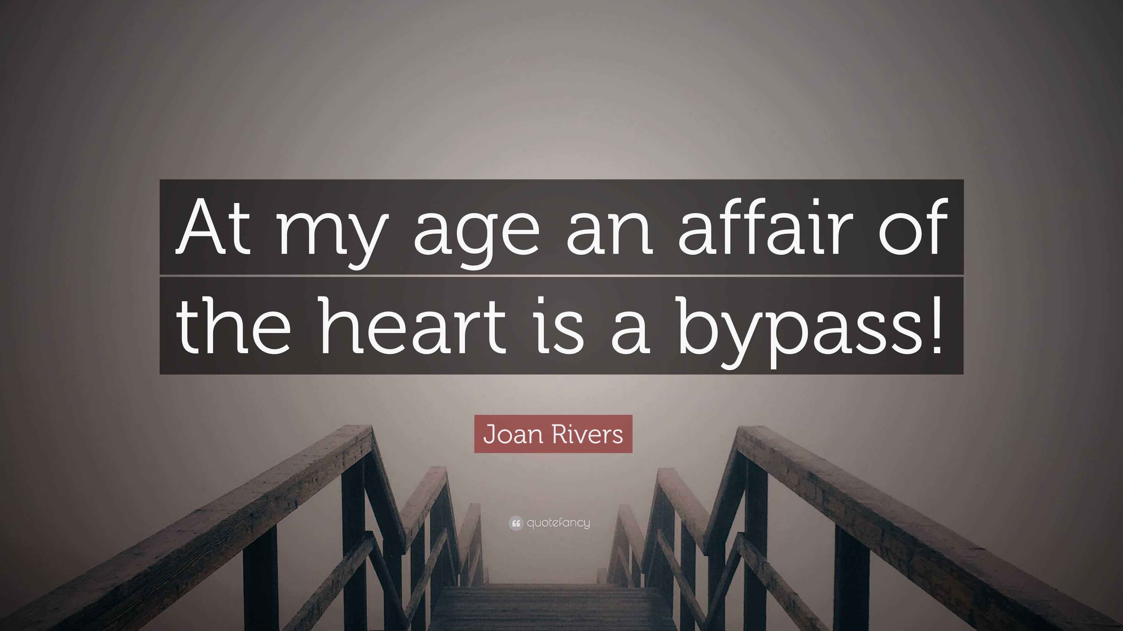 Joan Rivers Quote: “At my age an affair of the heart is a bypass!”