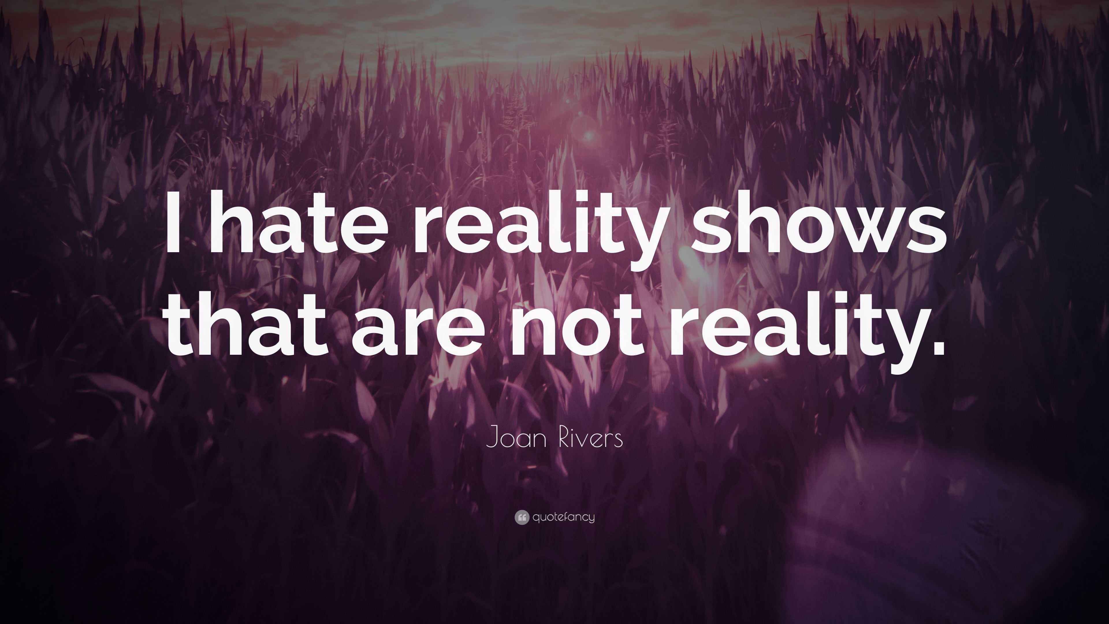 Joan Rivers Quote: “I hate reality shows that are not reality.”