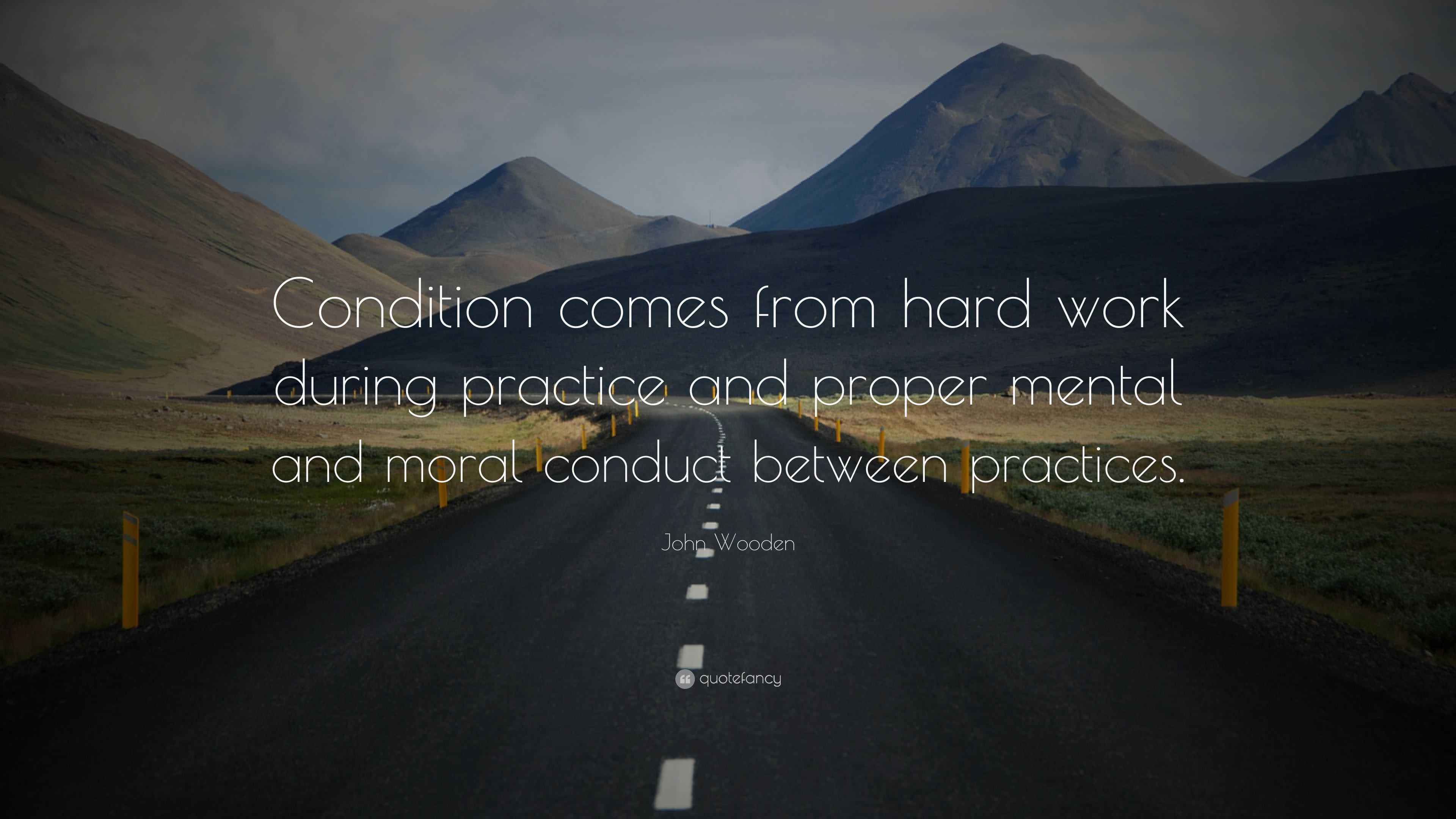 John Wooden Quote: “Condition comes from hard work during practice and ...