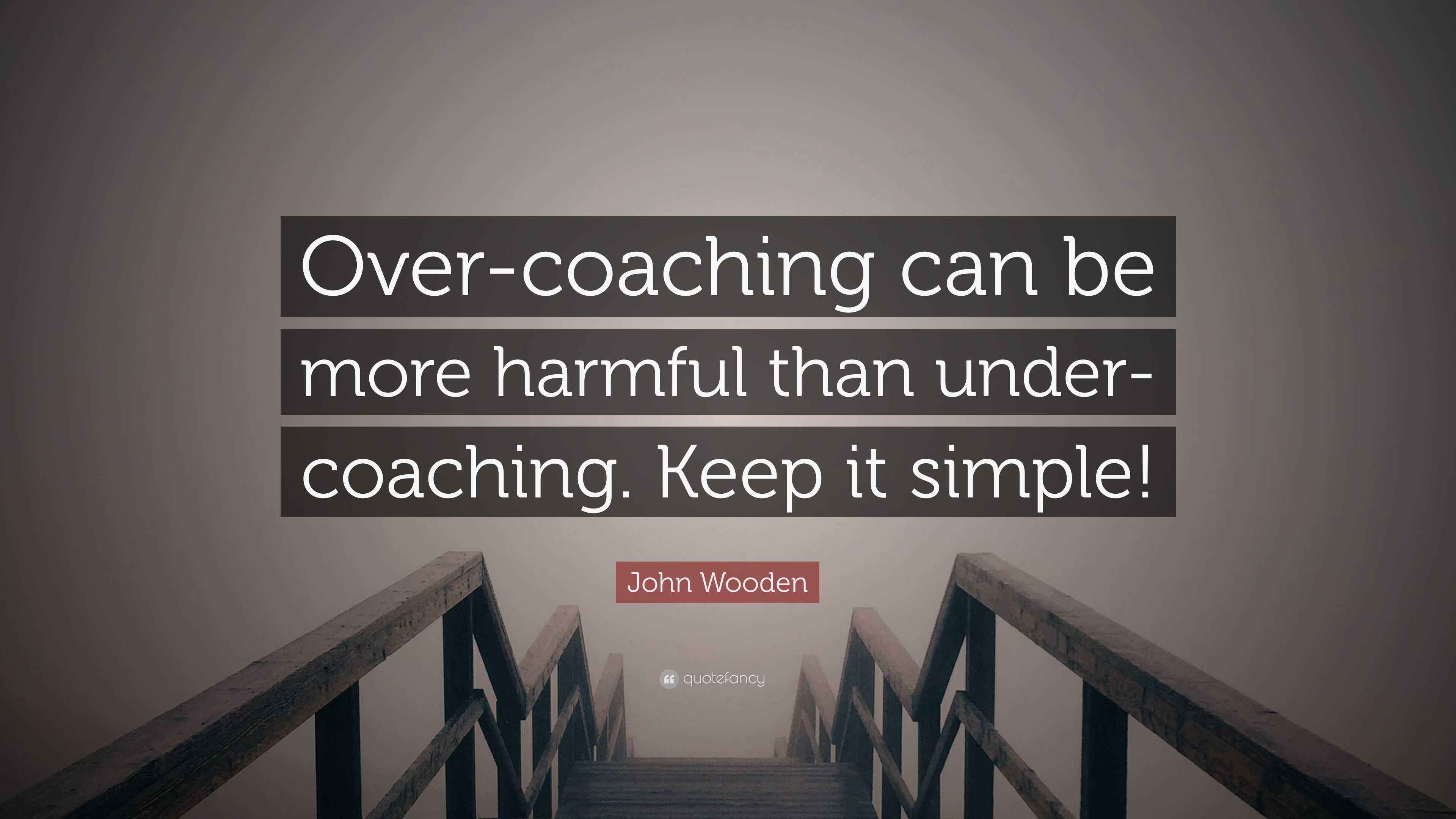 John Wooden Quote: “Over-coaching can be more harmful than under ...