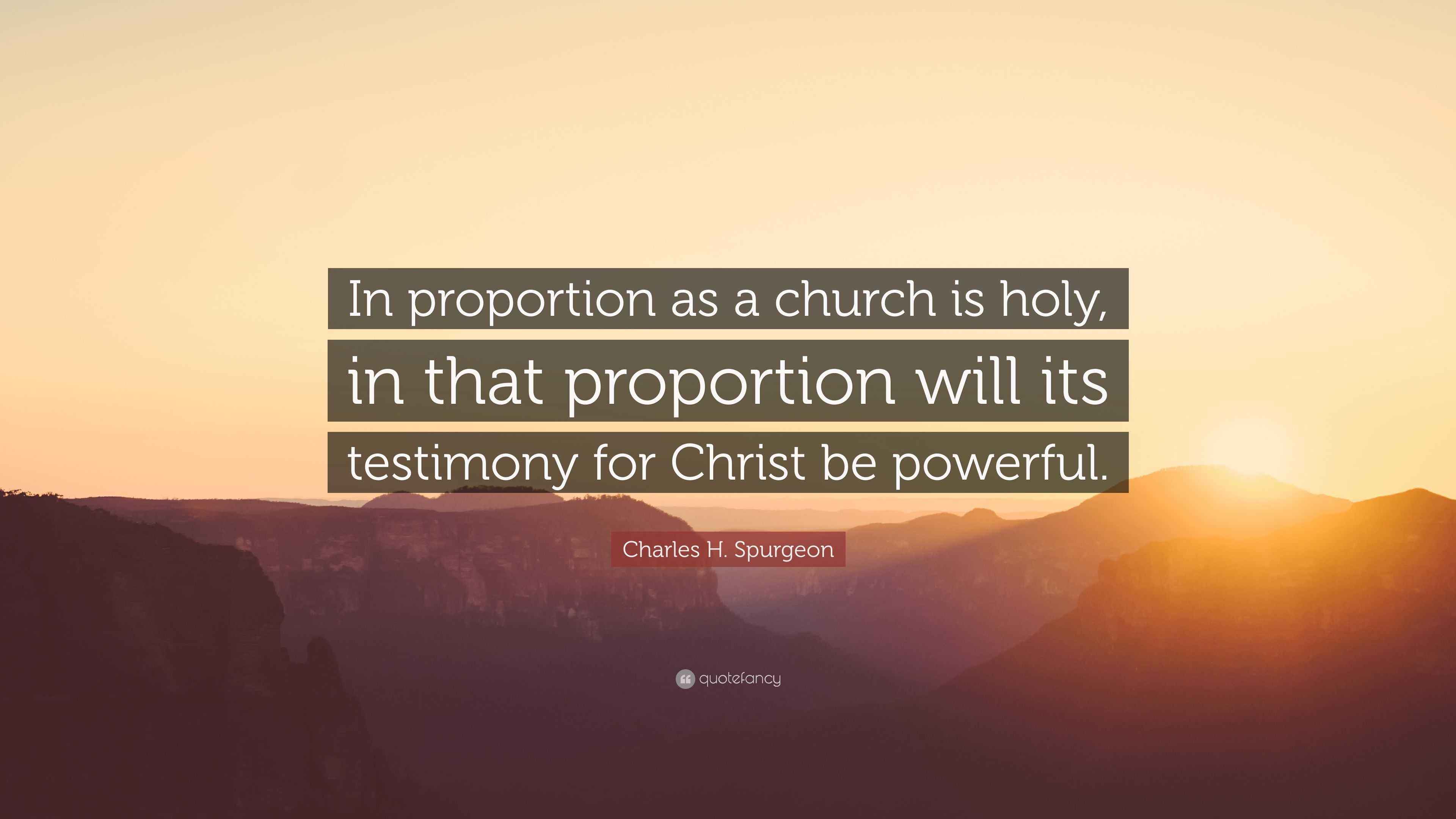 Charles H. Spurgeon Quote: “In proportion as a church is holy, in that ...