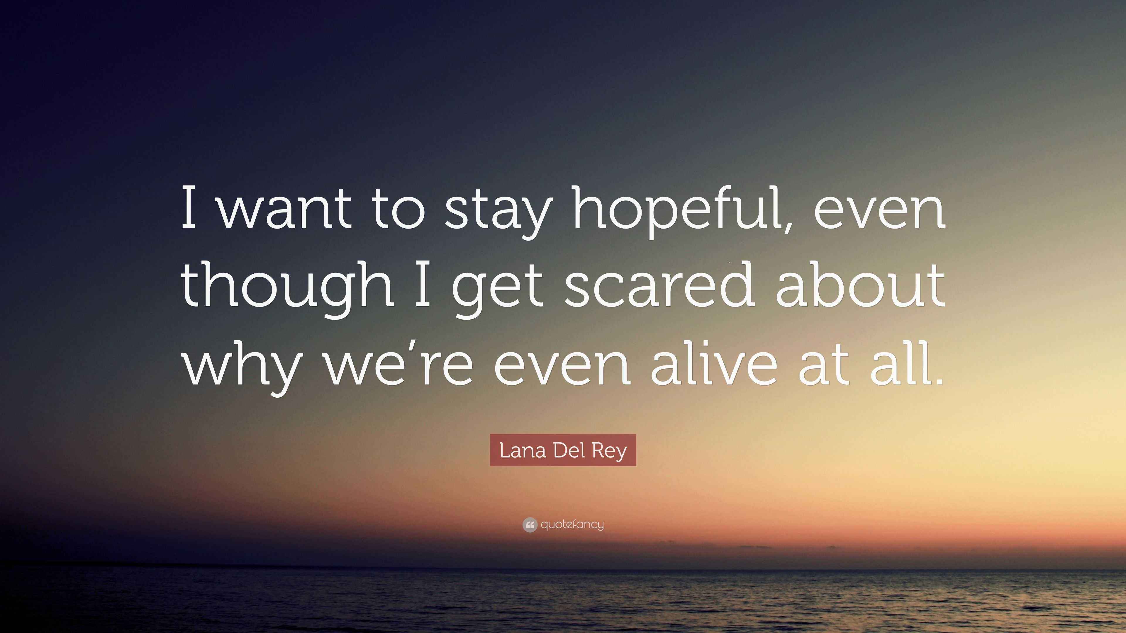 Lana Del Rey Quote: “I want to stay hopeful, even though I get scared ...