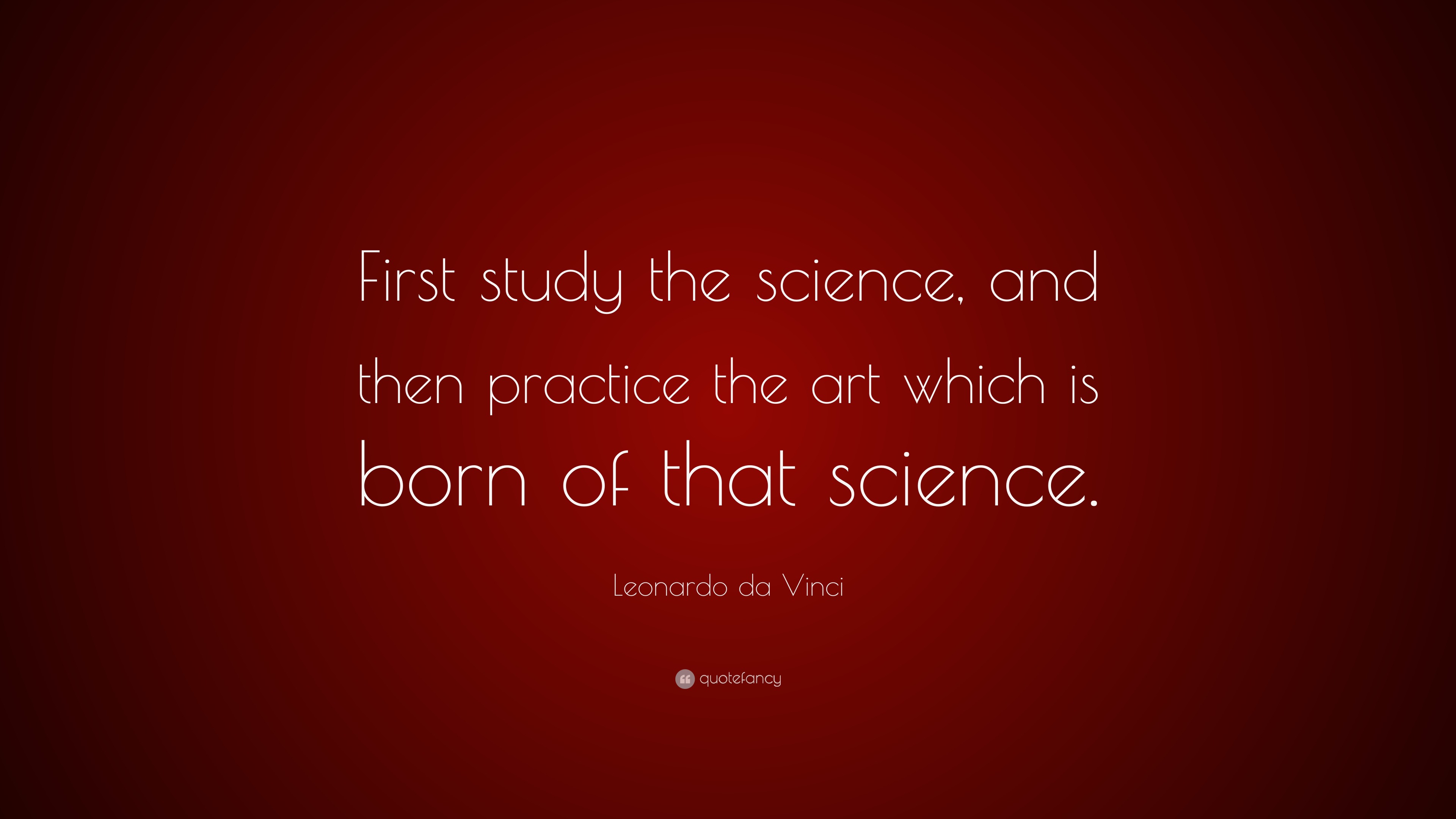 Leonardo da Vinci Quote: “First study the science, and then practice ...