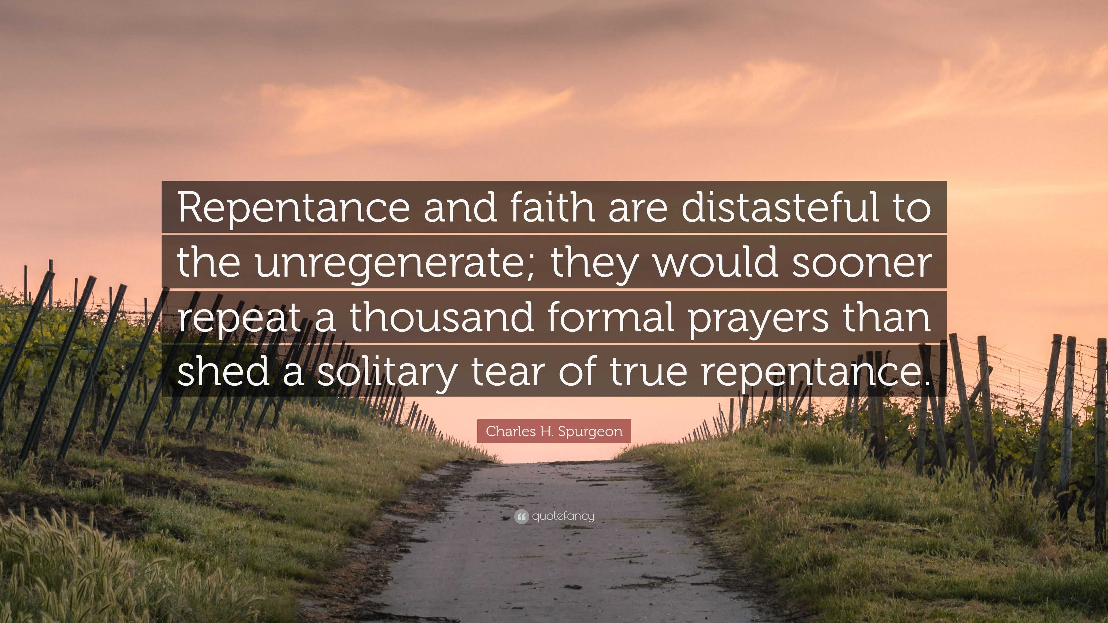 Charles H. Spurgeon Quote: “Repentance and faith are distasteful to the ...