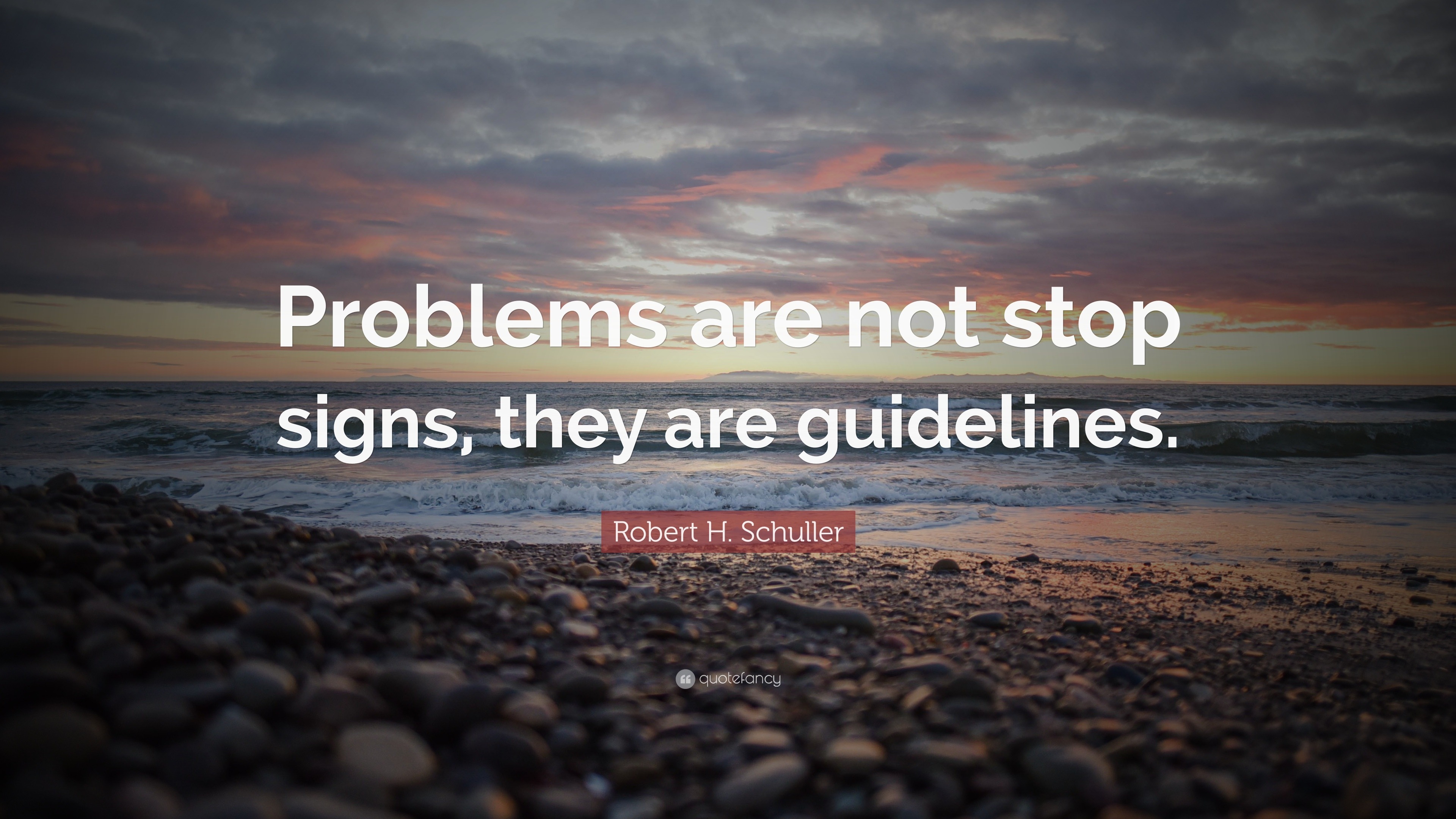 Robert H. Schuller Quote: “Problems are not stop signs, they are ...