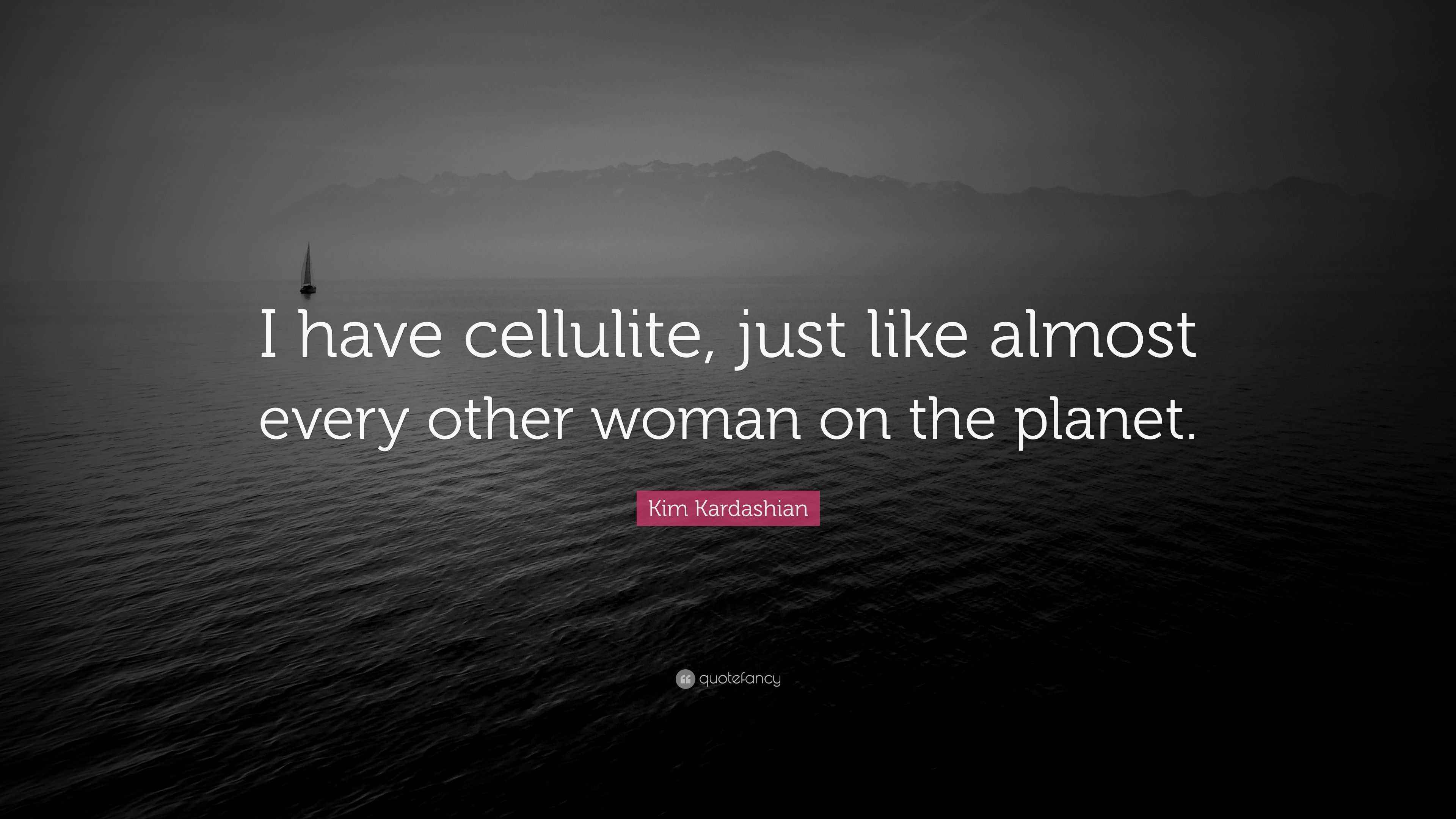 Kim Kardashian Quote: “I have cellulite, just like almost every other ...
