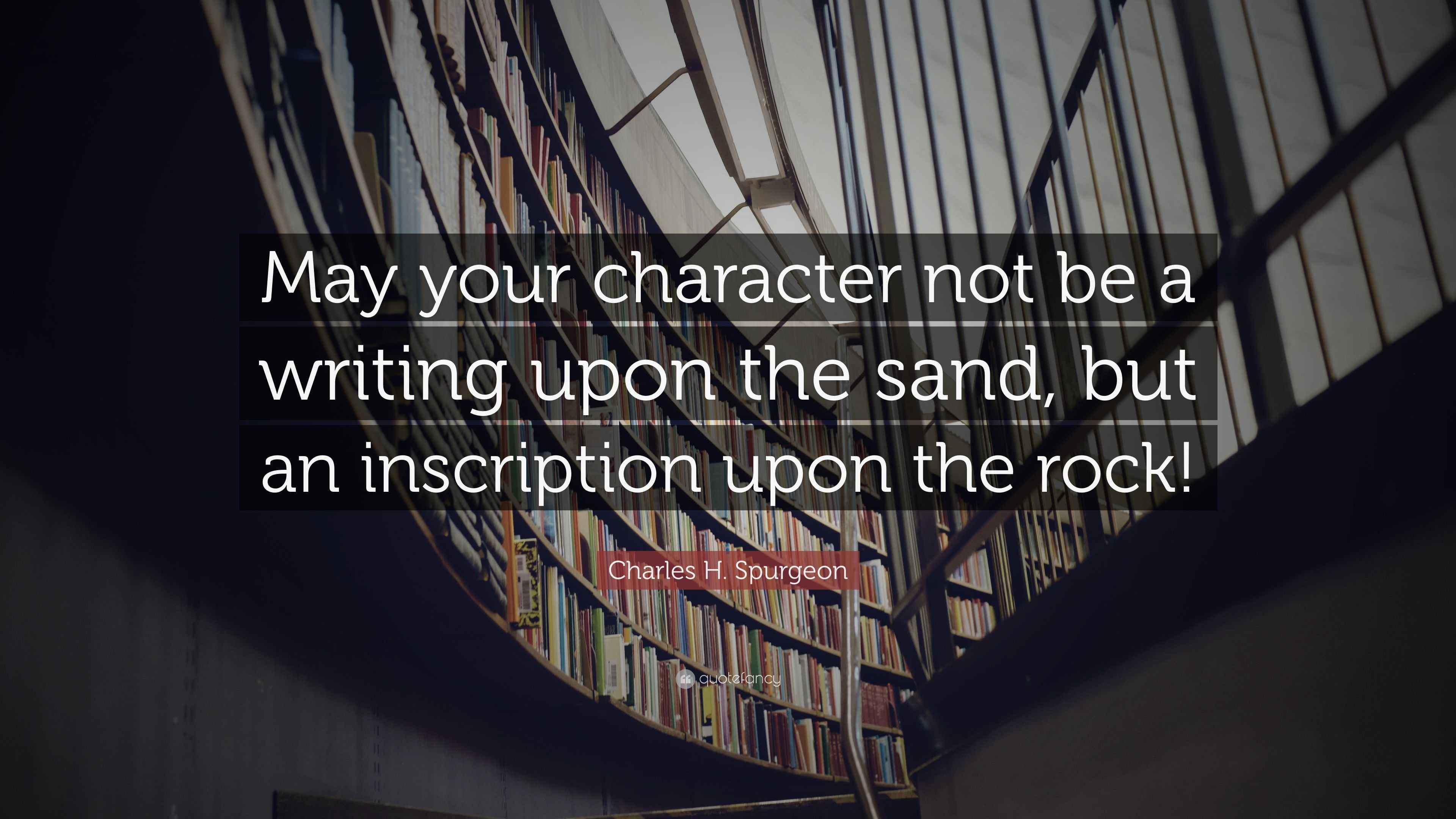 Charles H. Spurgeon Quote: “May your character not be a writing upon ...