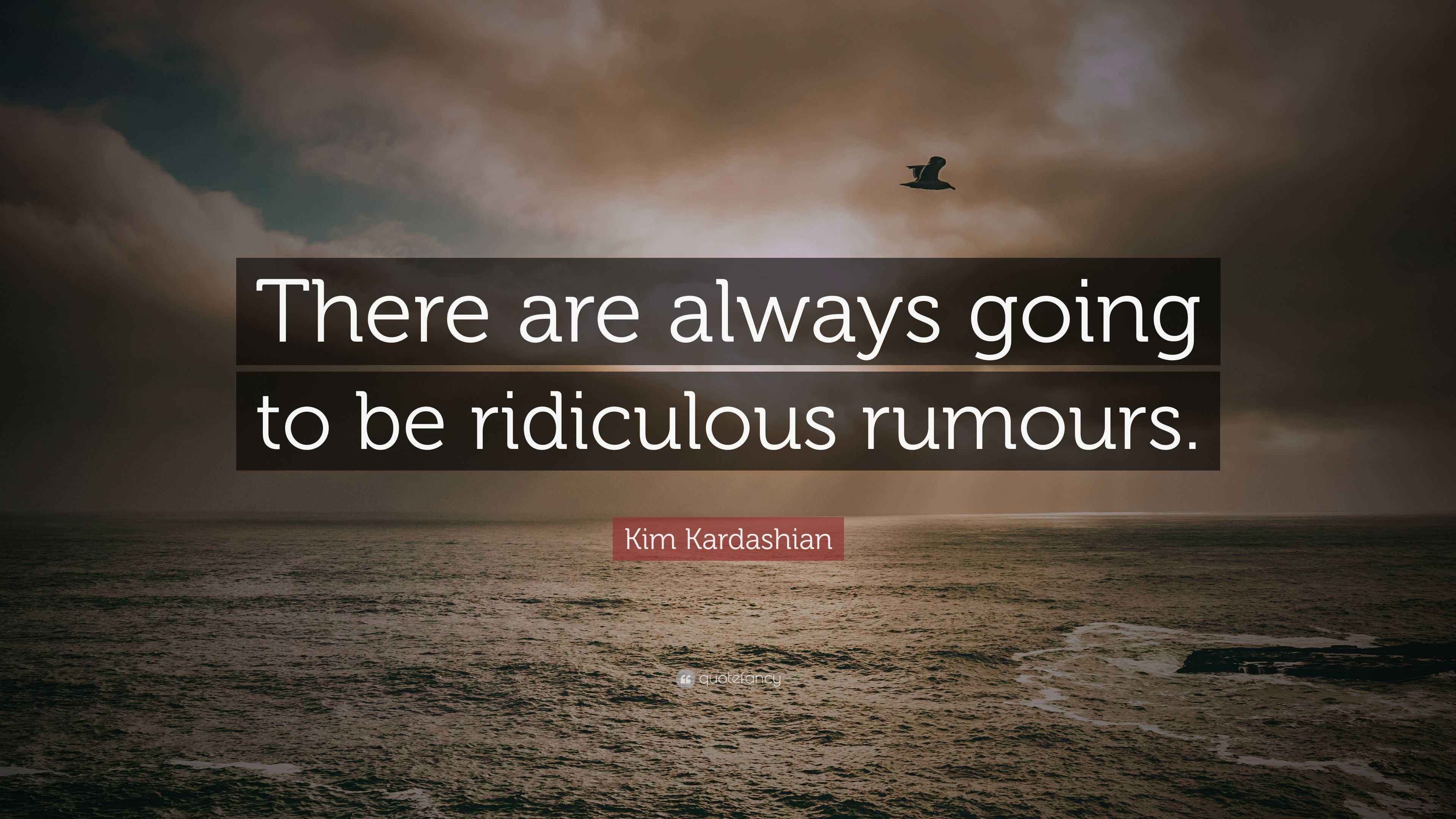 Kim Kardashian Quote: “There are always going to be ridiculous rumours.”