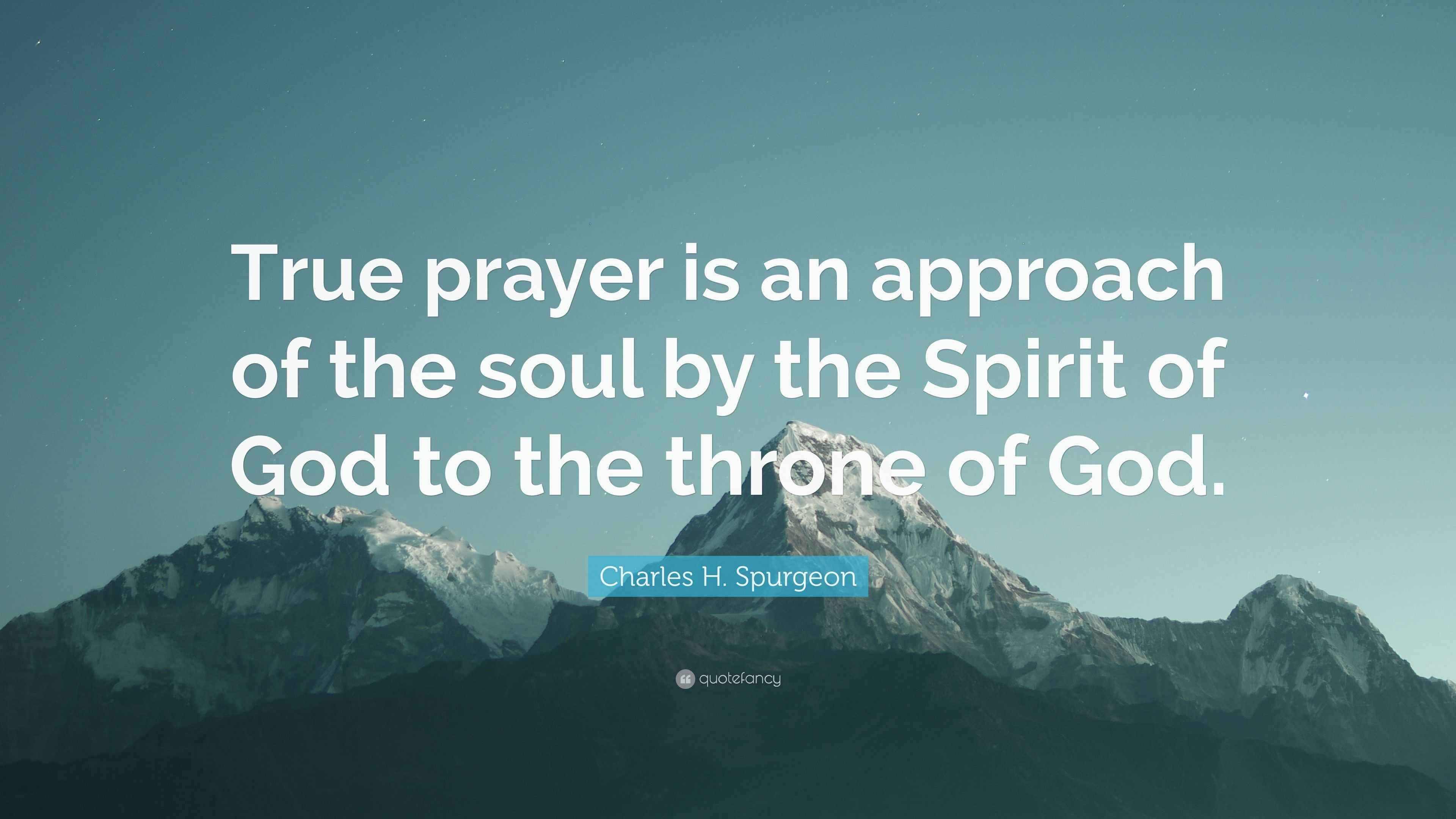 Charles H. Spurgeon Quote: “True prayer is an approach of the soul by ...