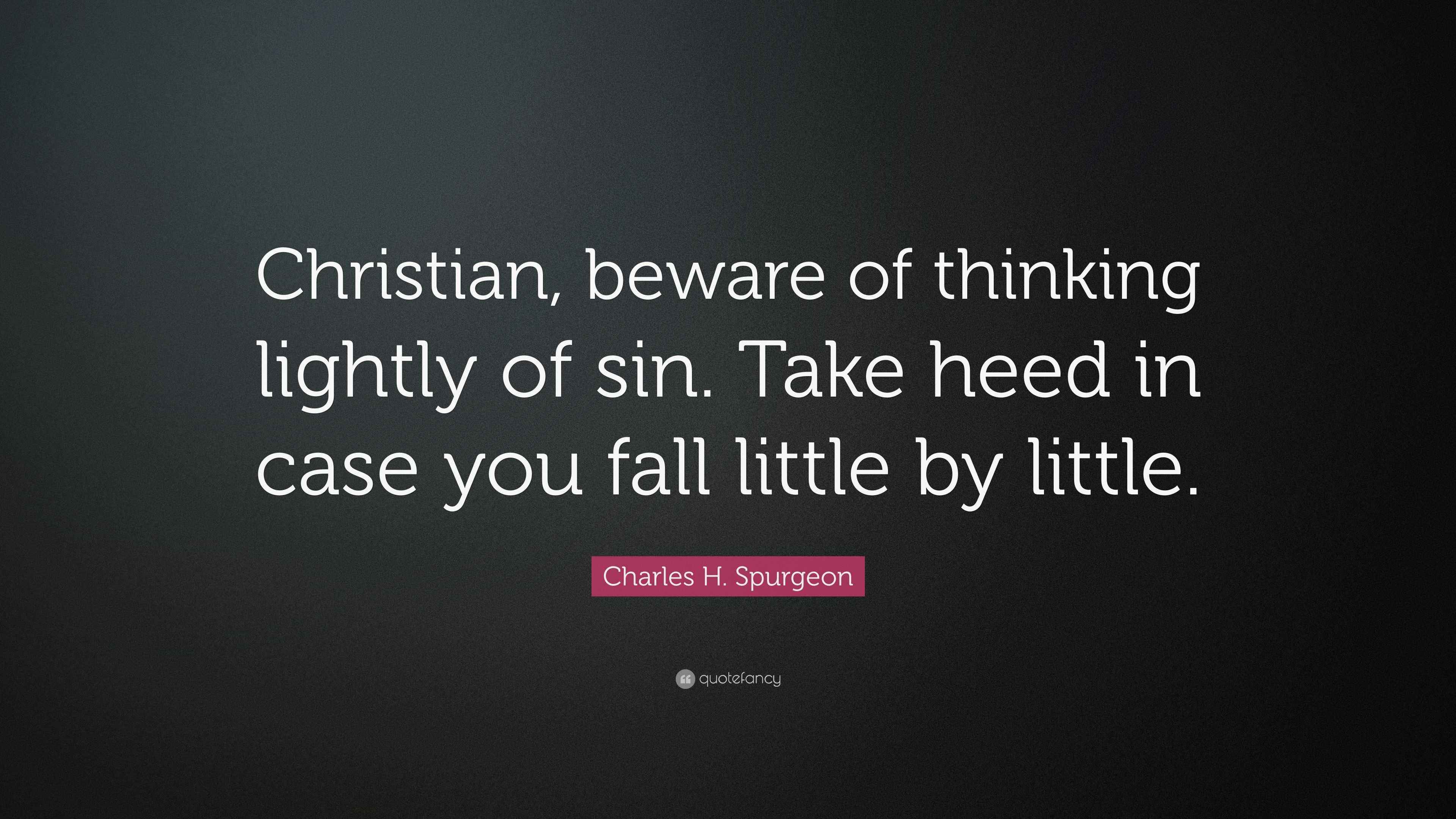 Charles H. Spurgeon Quote: “Christian, beware of thinking lightly of ...