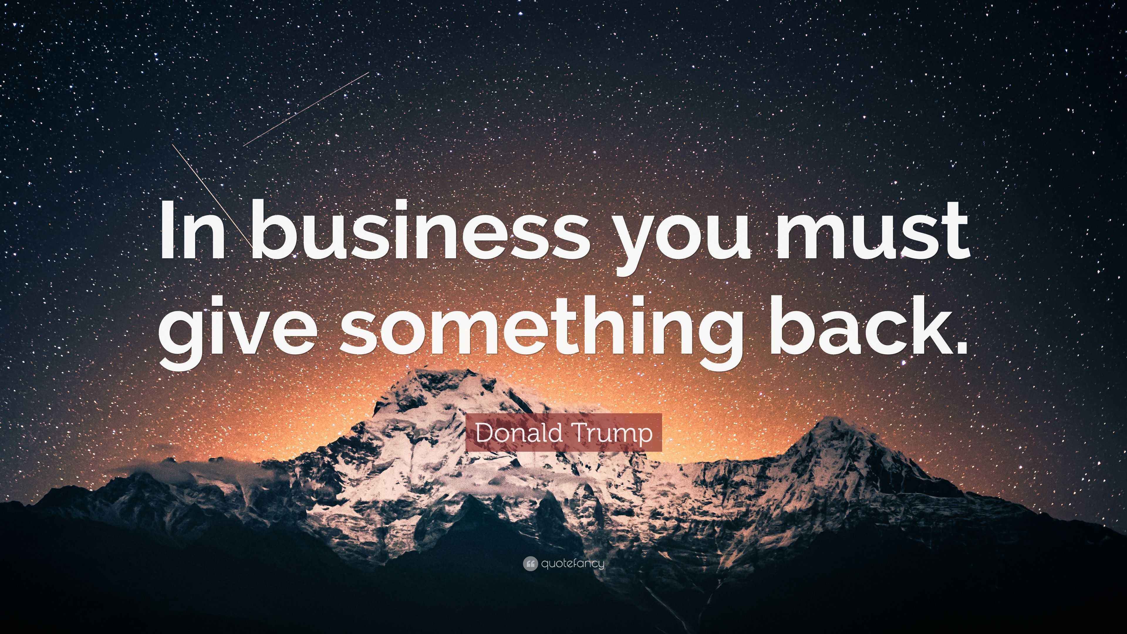 Donald Trump Quote: “In business you must give something back.”