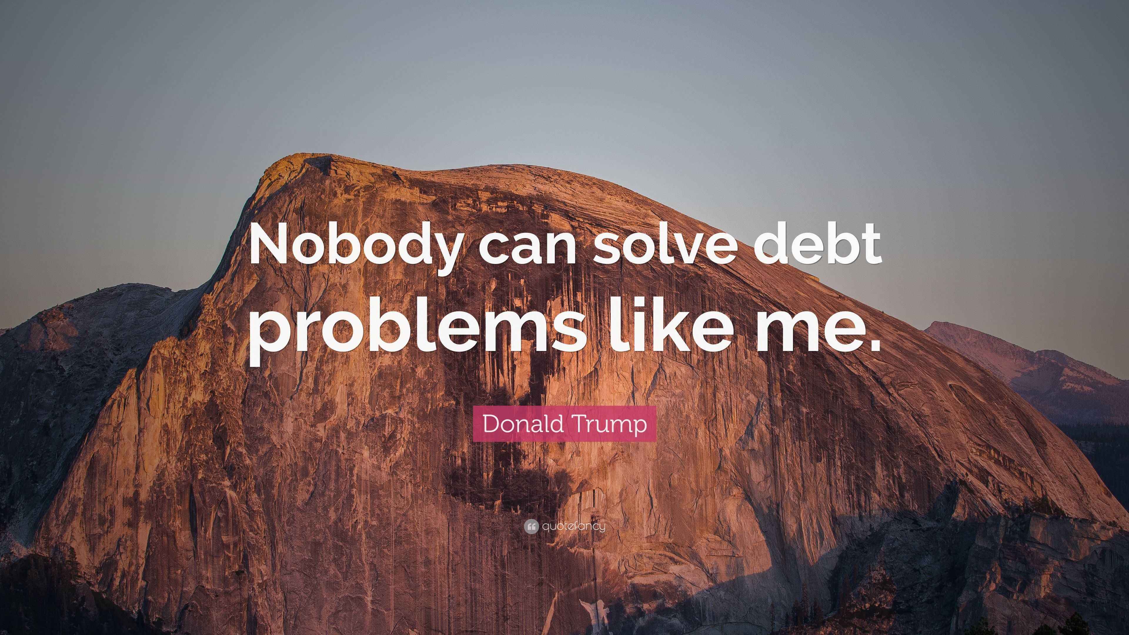 Donald Trump Quote: “Nobody can solve debt problems like me.”