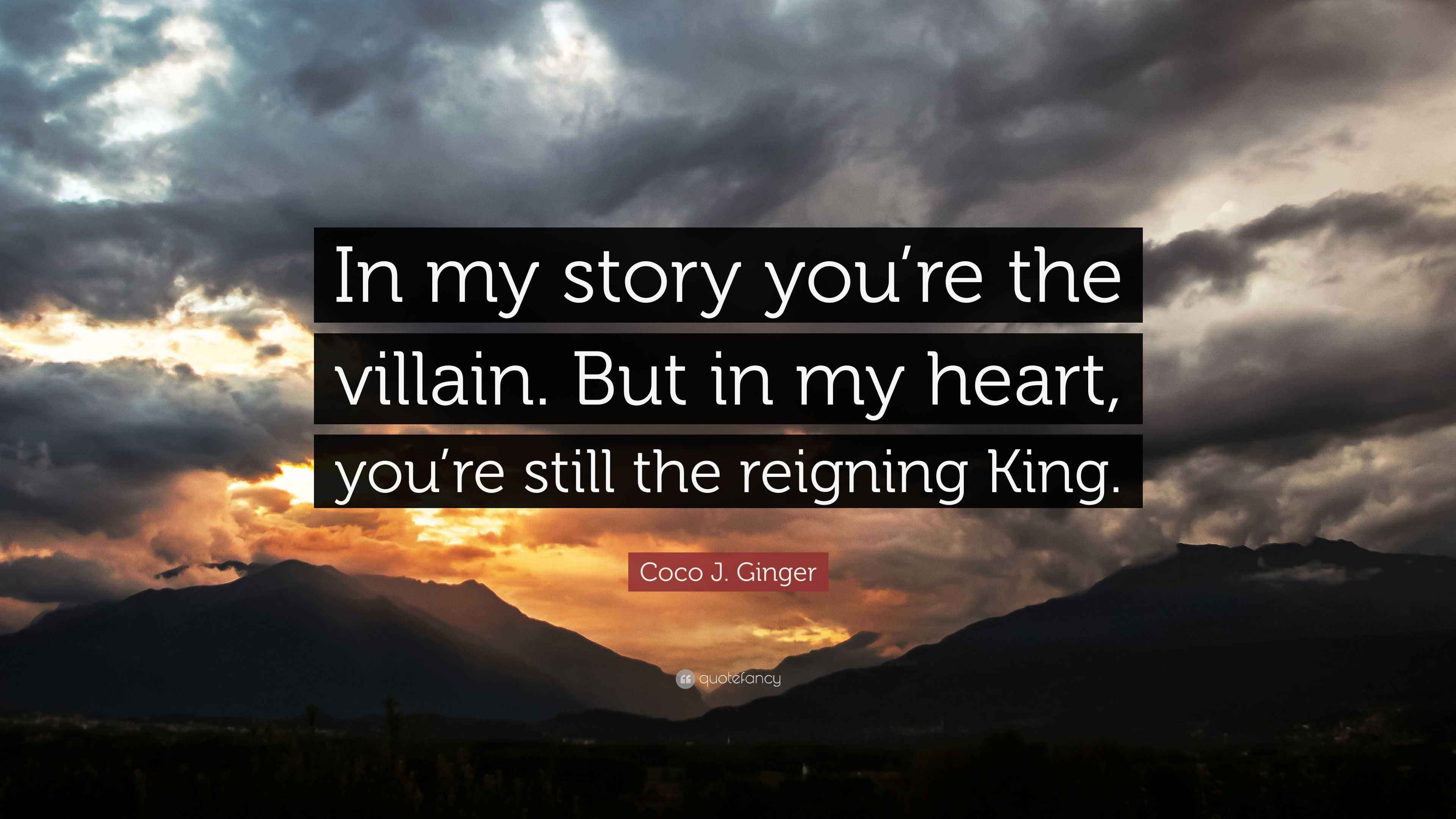 Coco J. Ginger Quote: “In my story you’re the villain. But in my heart ...