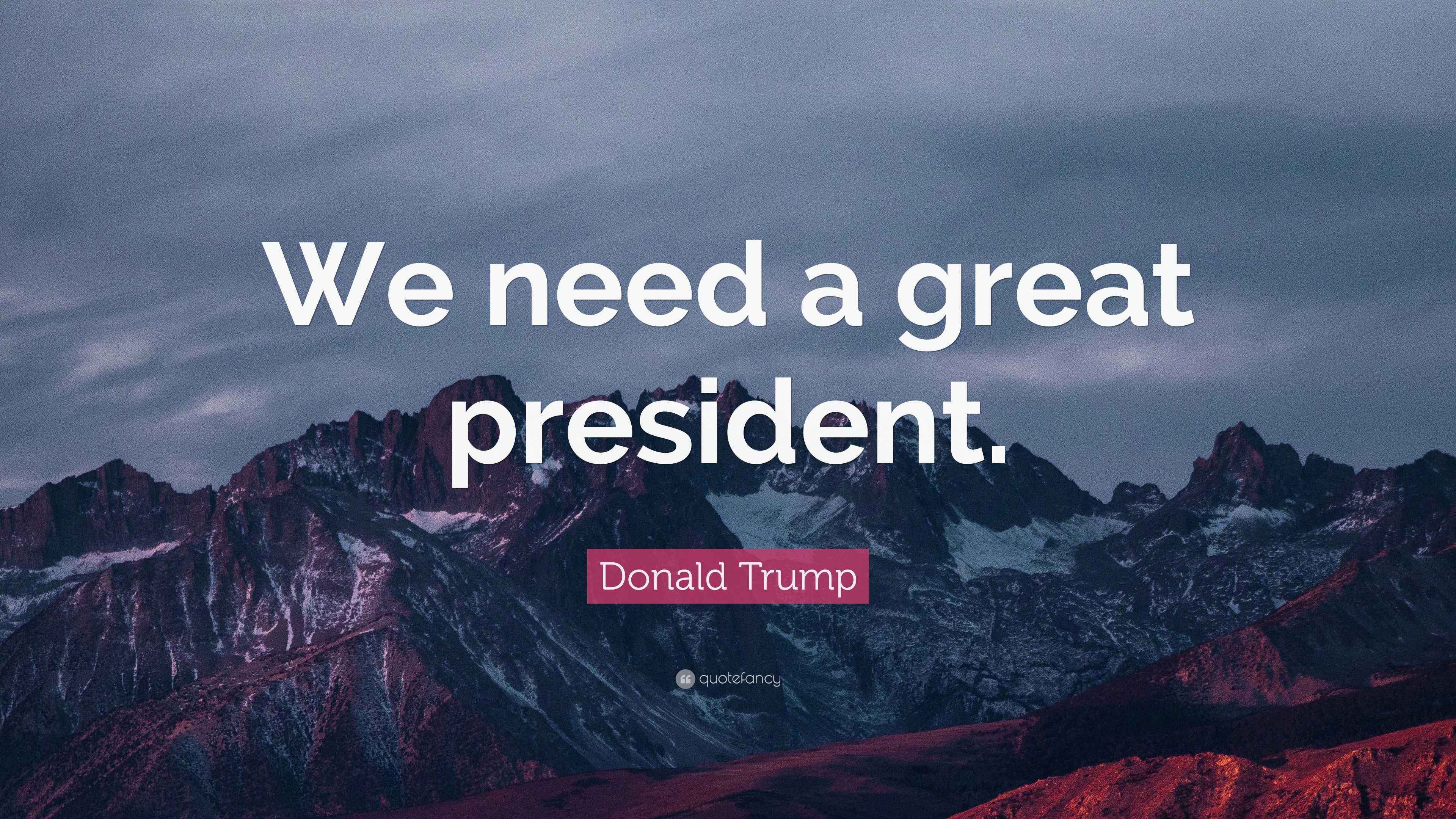 Donald Trump Quote: “We need a great president.”