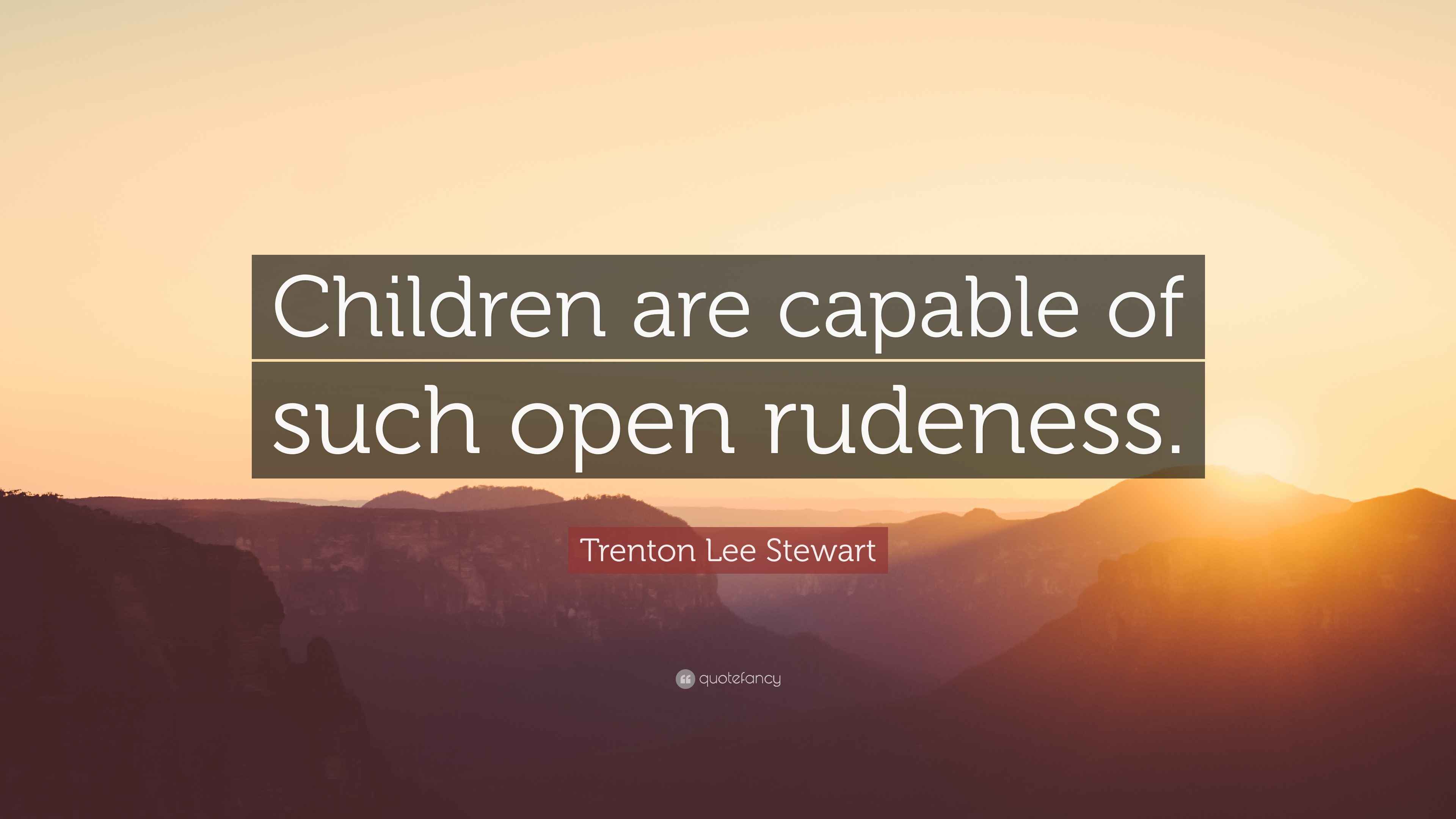 Trenton Lee Stewart Quote: “Children are capable of such open rudeness.”