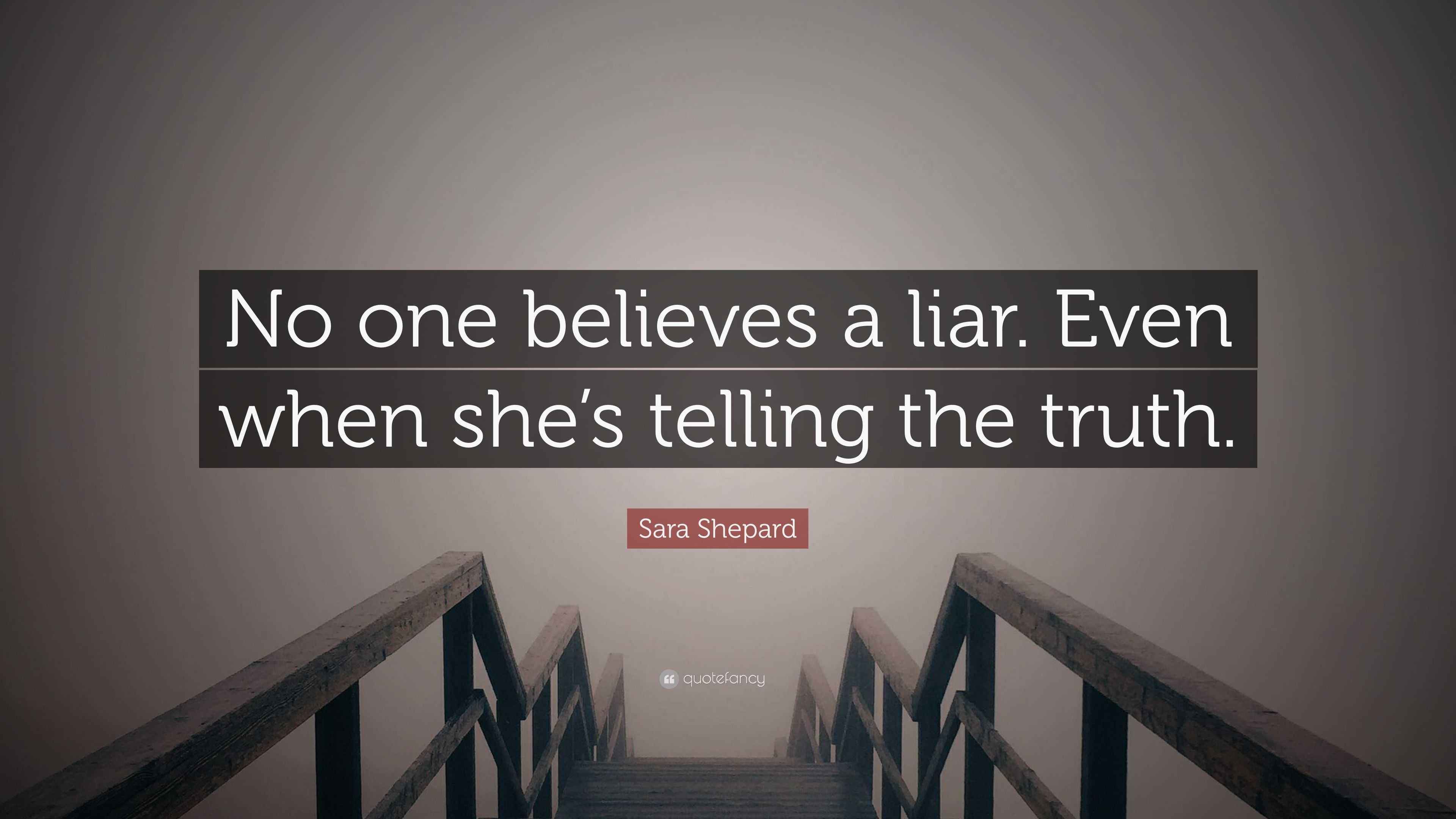 Sara Shepard Quote: “No one believes a liar. Even when she’s telling ...
