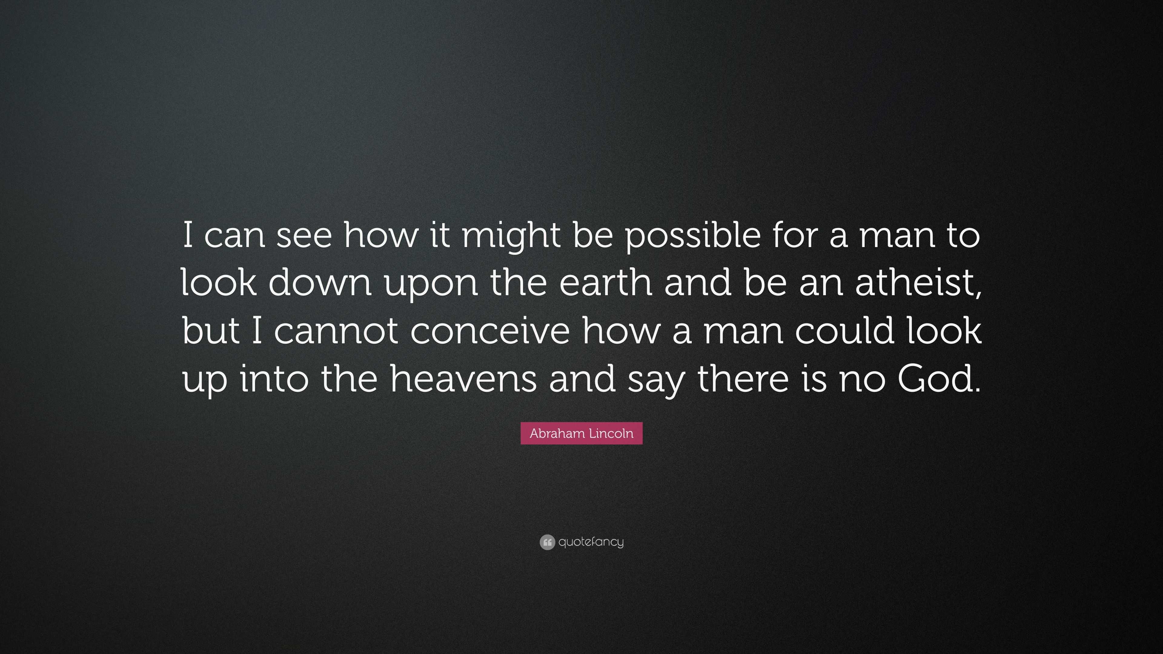Abraham Lincoln Quote: “I can see how it might be possible for a man to ...