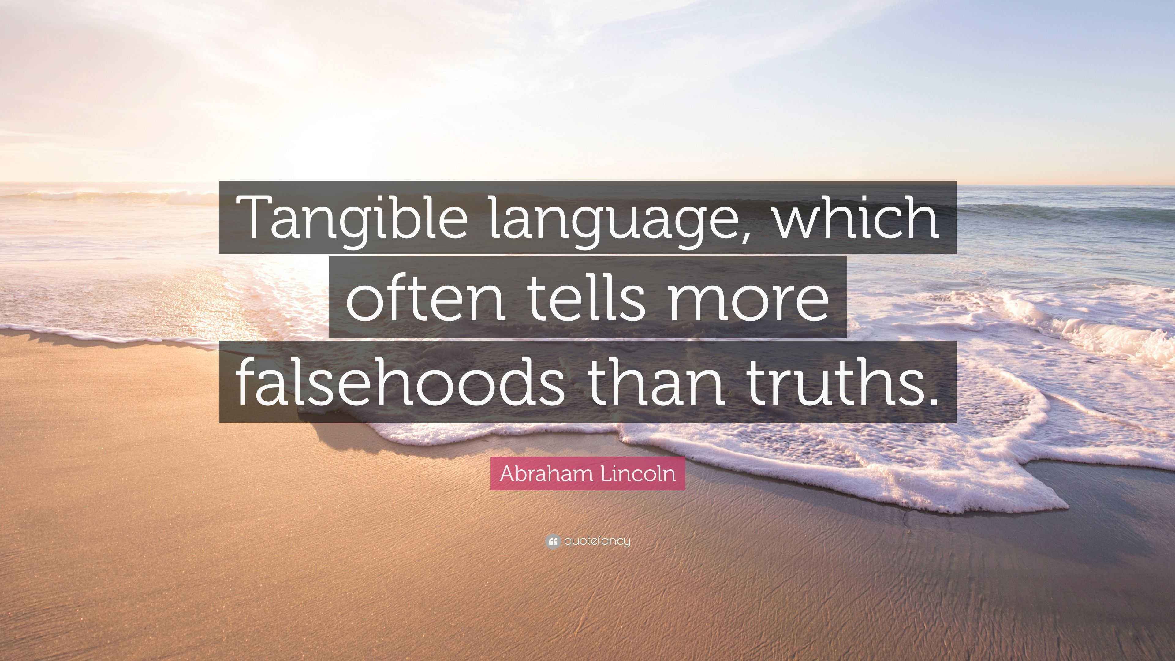 Abraham Lincoln Quote: “Tangible language, which often tells more ...