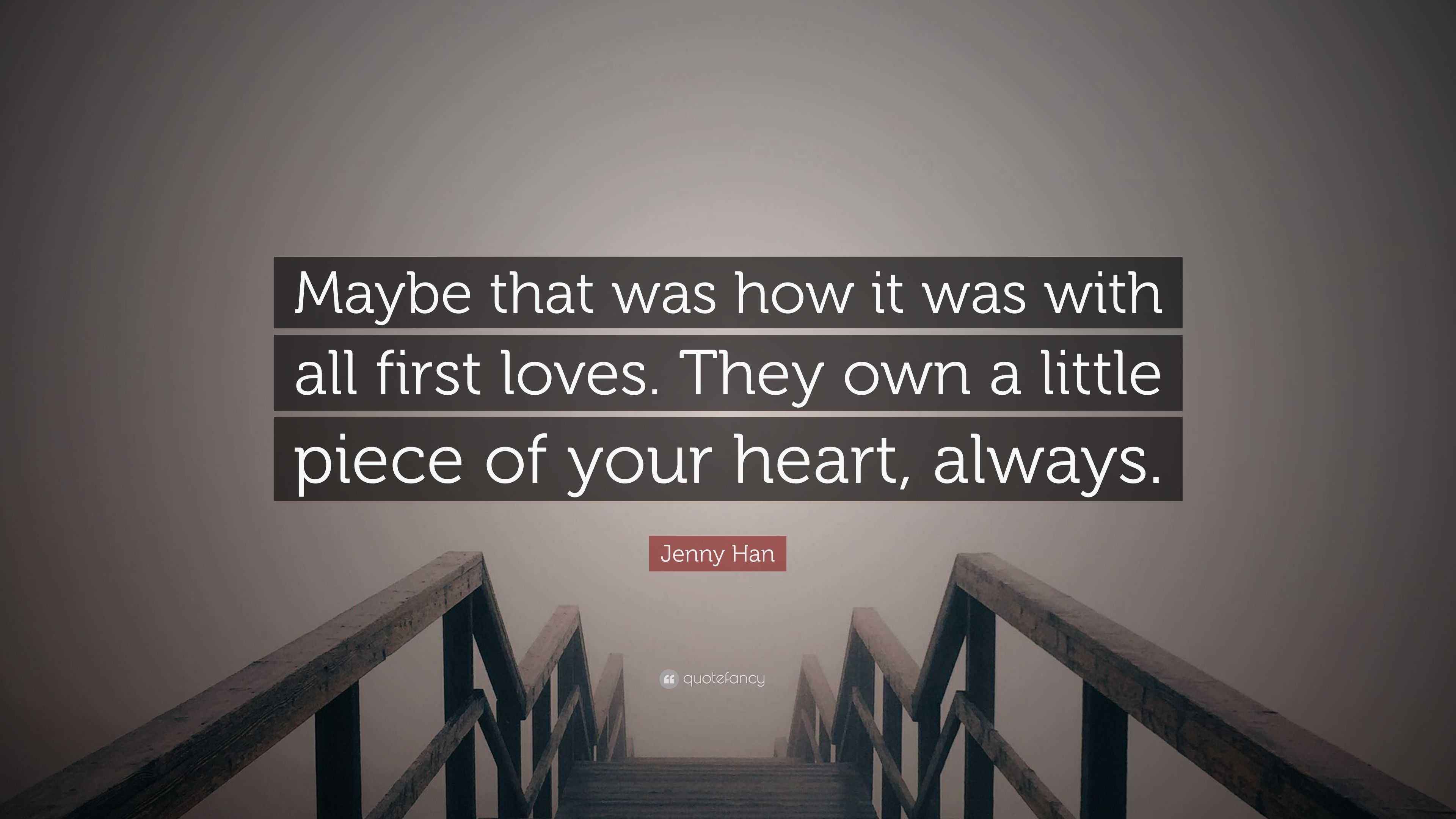 Jenny Han Quote: “Maybe that was how it was with all first loves. They ...