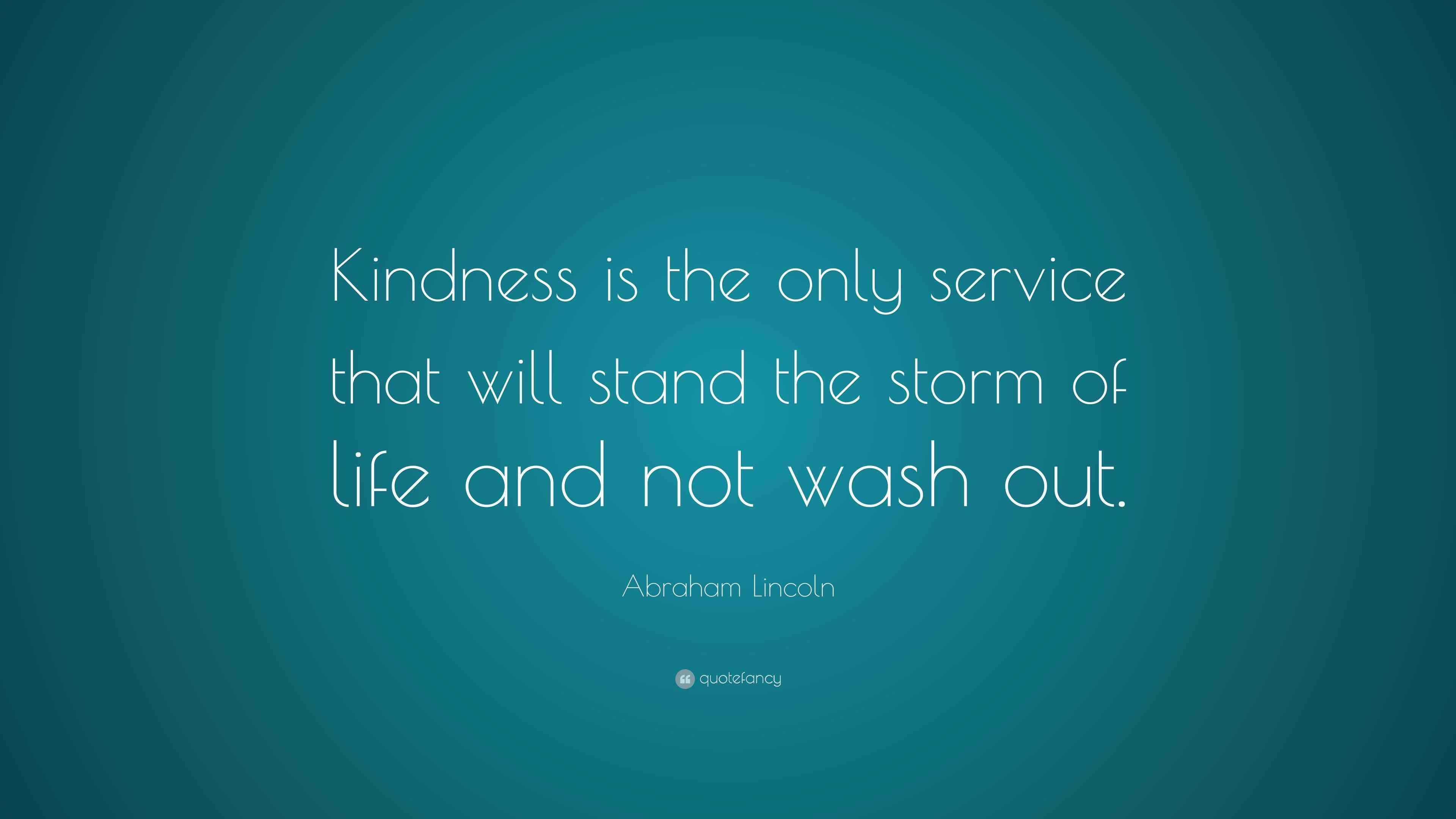 Abraham Lincoln Quote: “Kindness is the only service that will stand ...