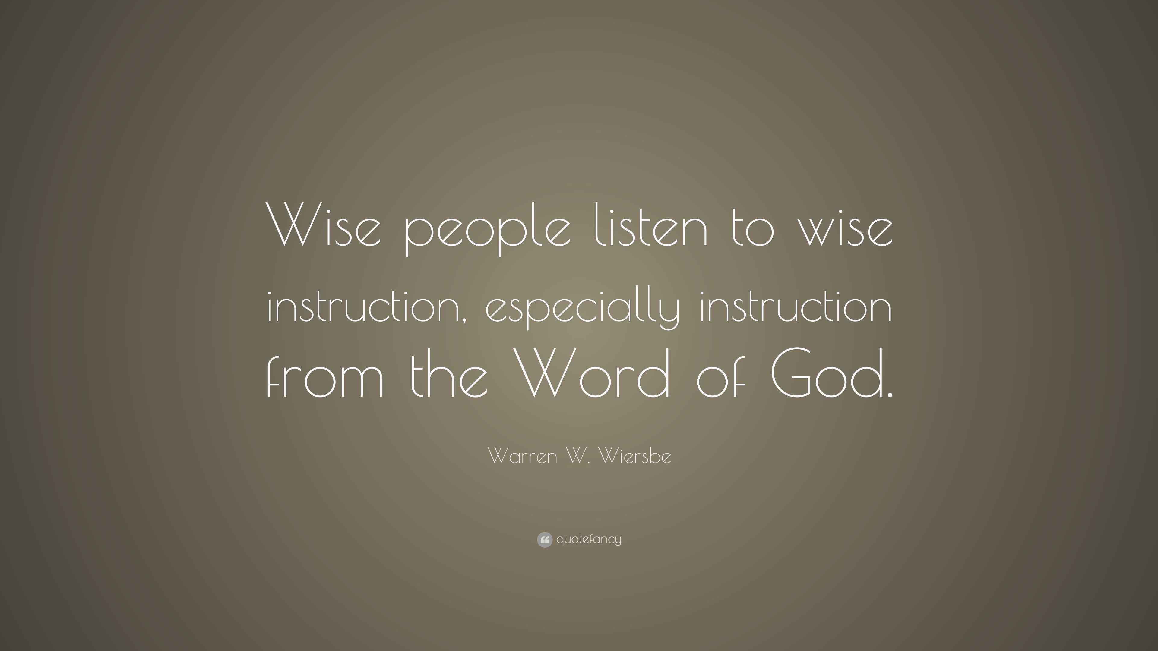 Warren W. Wiersbe Quote: “Wise people listen to wise instruction ...