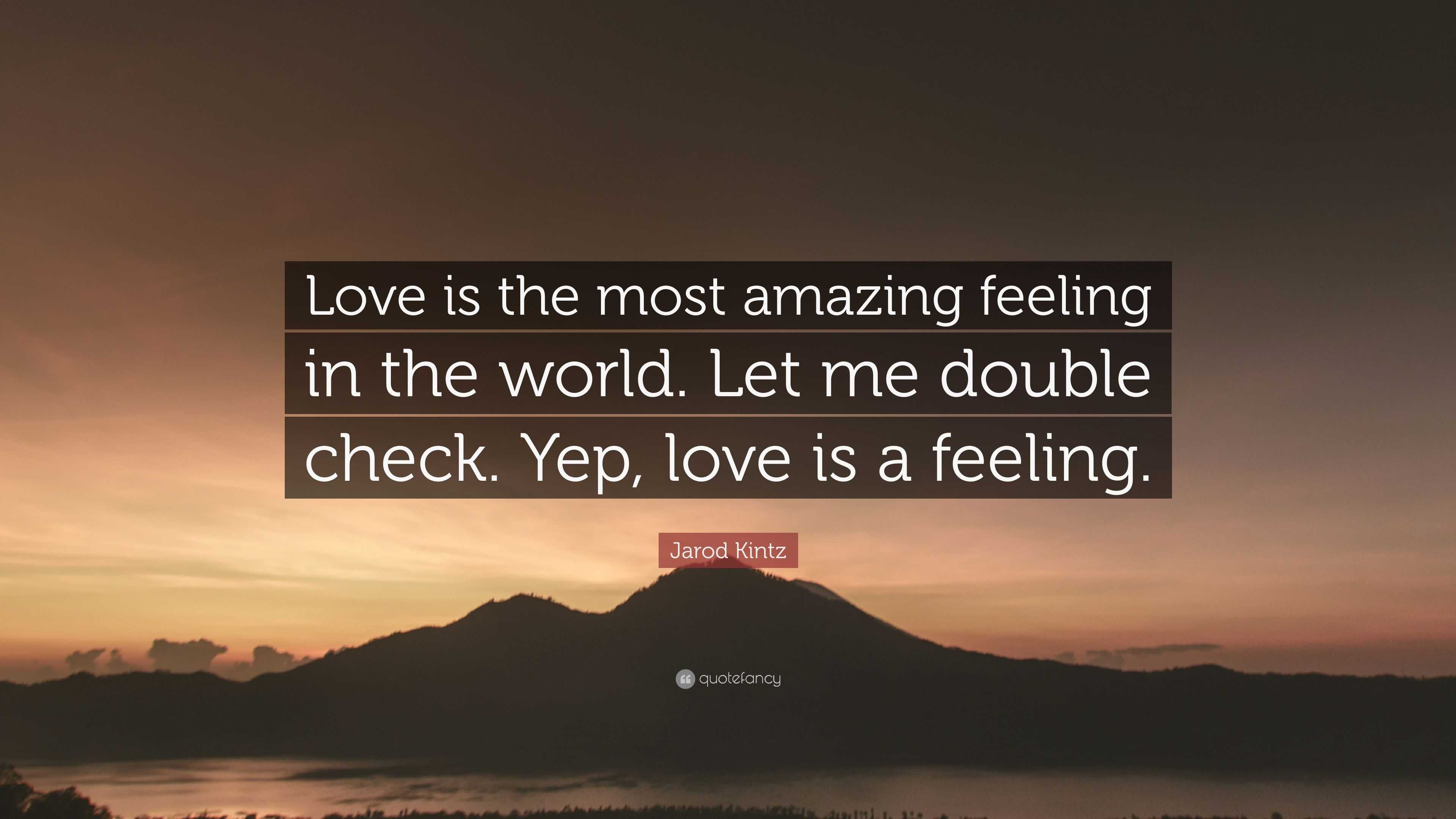 Jarod Kintz Quote: “Love is the most amazing feeling in the world. Let ...