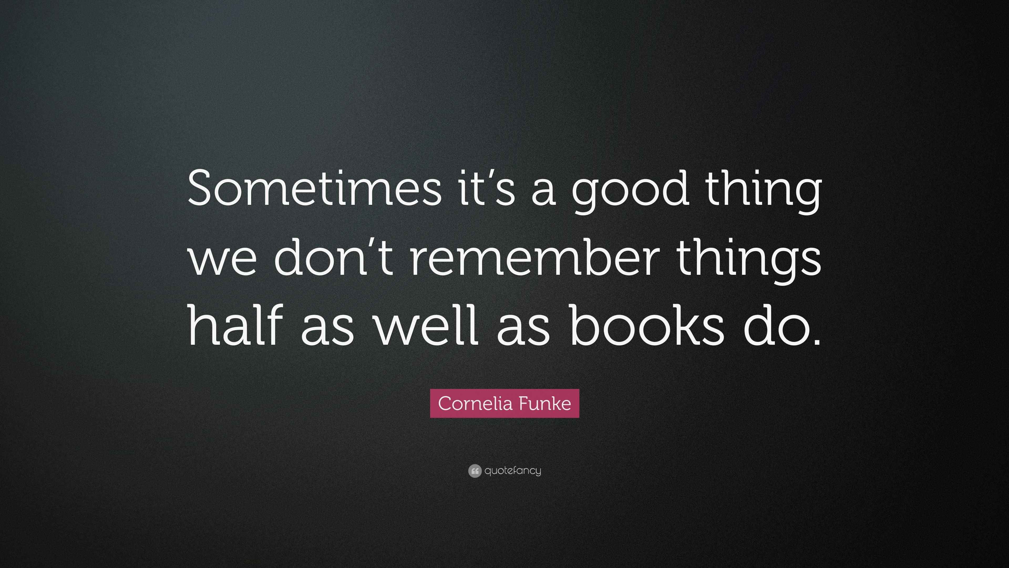 Cornelia Funke Quote: “Sometimes it’s a good thing we don’t remember ...