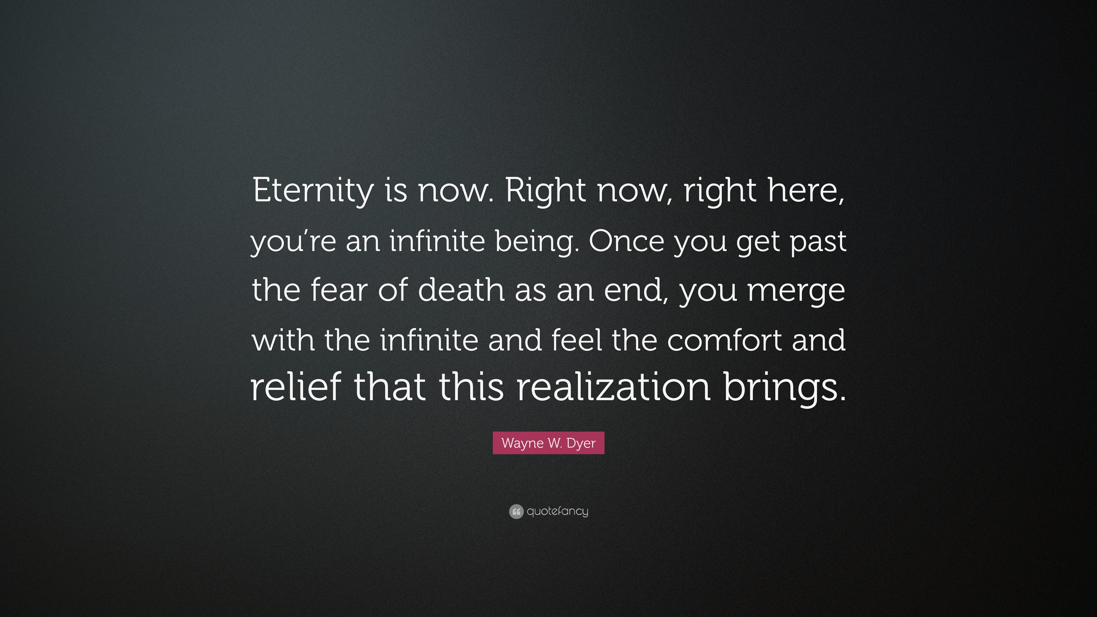 Wayne W. Dyer Quote: “Eternity is now. Right now, right here, you’re an ...