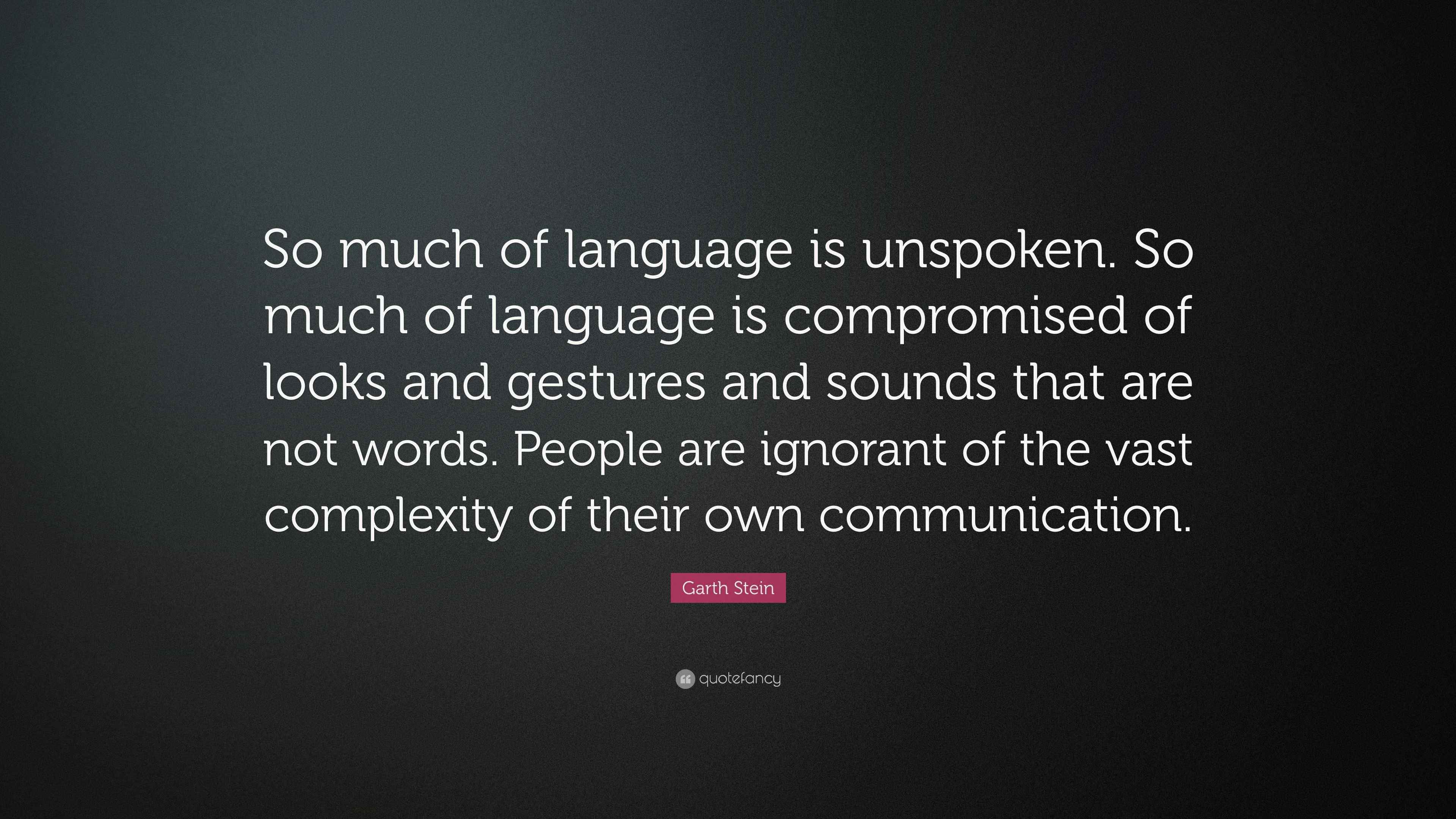 Garth Stein Quote: “So much of language is unspoken. So much of ...