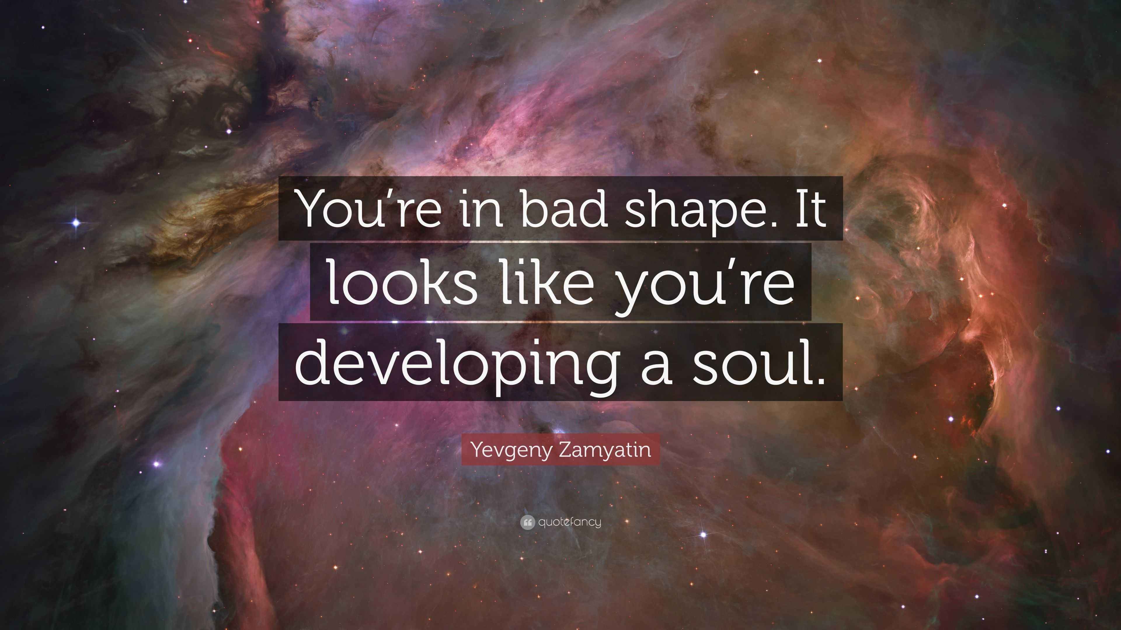 Yevgeny Zamyatin Quote: “You’re in bad shape. It looks like you’re ...