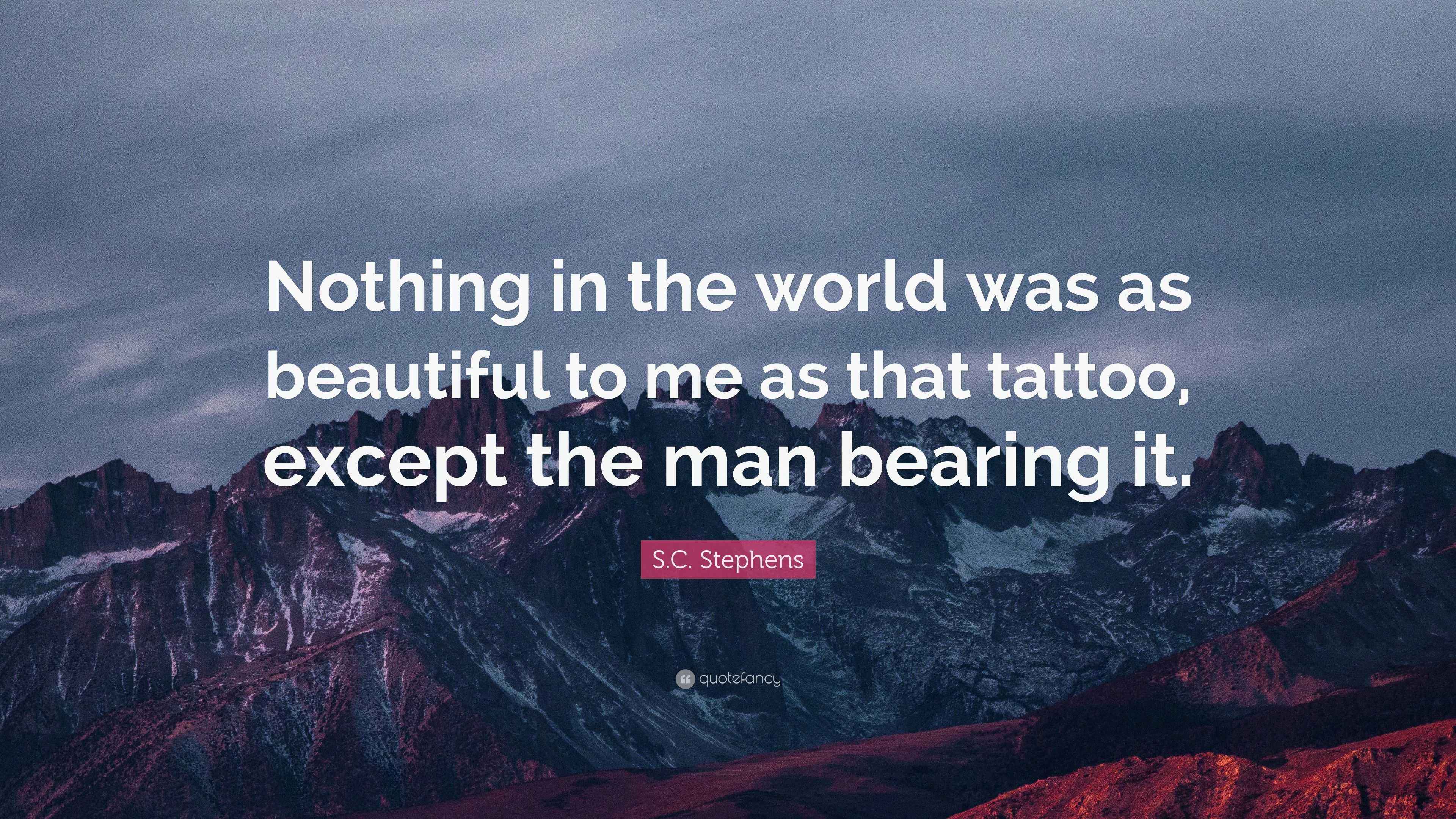 S.C. Stephens Quote: “Nothing in the world was as beautiful to me as ...