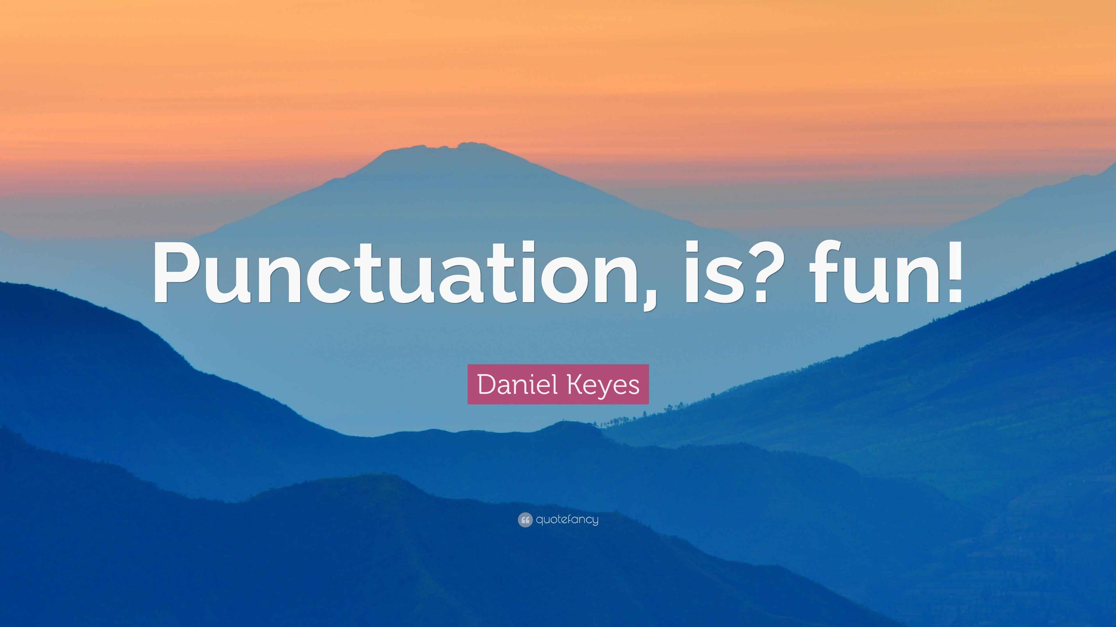Daniel Keyes Quote: “Punctuation, is? fun!”