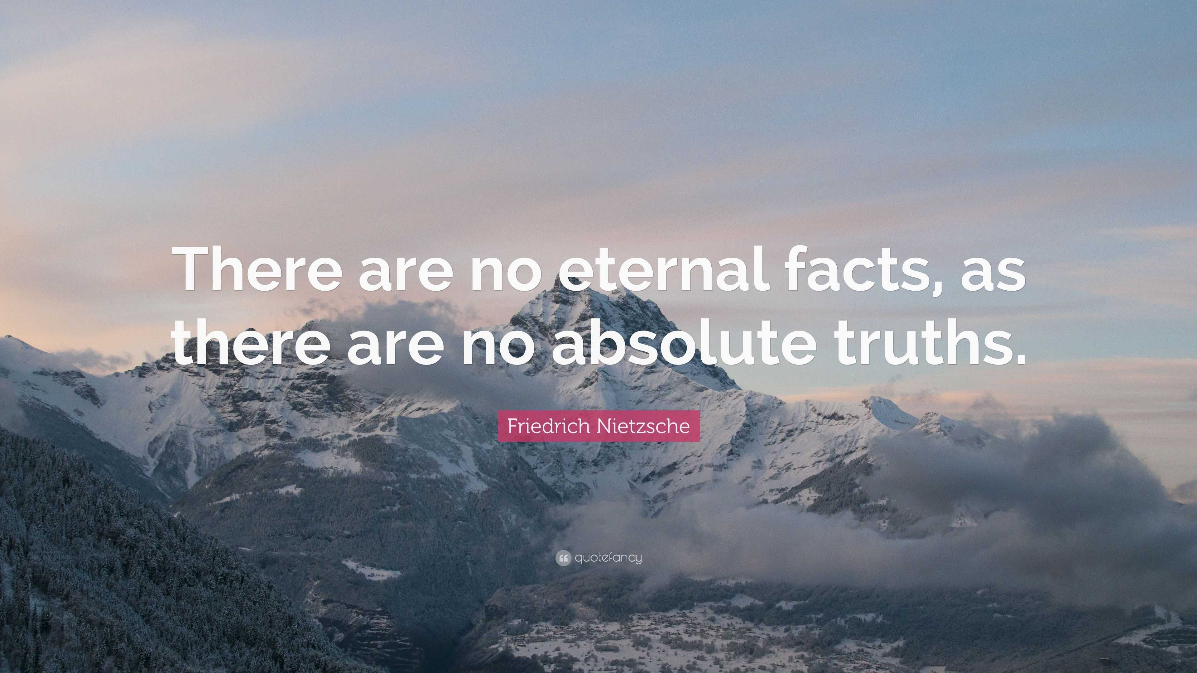 Friedrich Nietzsche Quote: “There are no eternal facts, as there are no ...