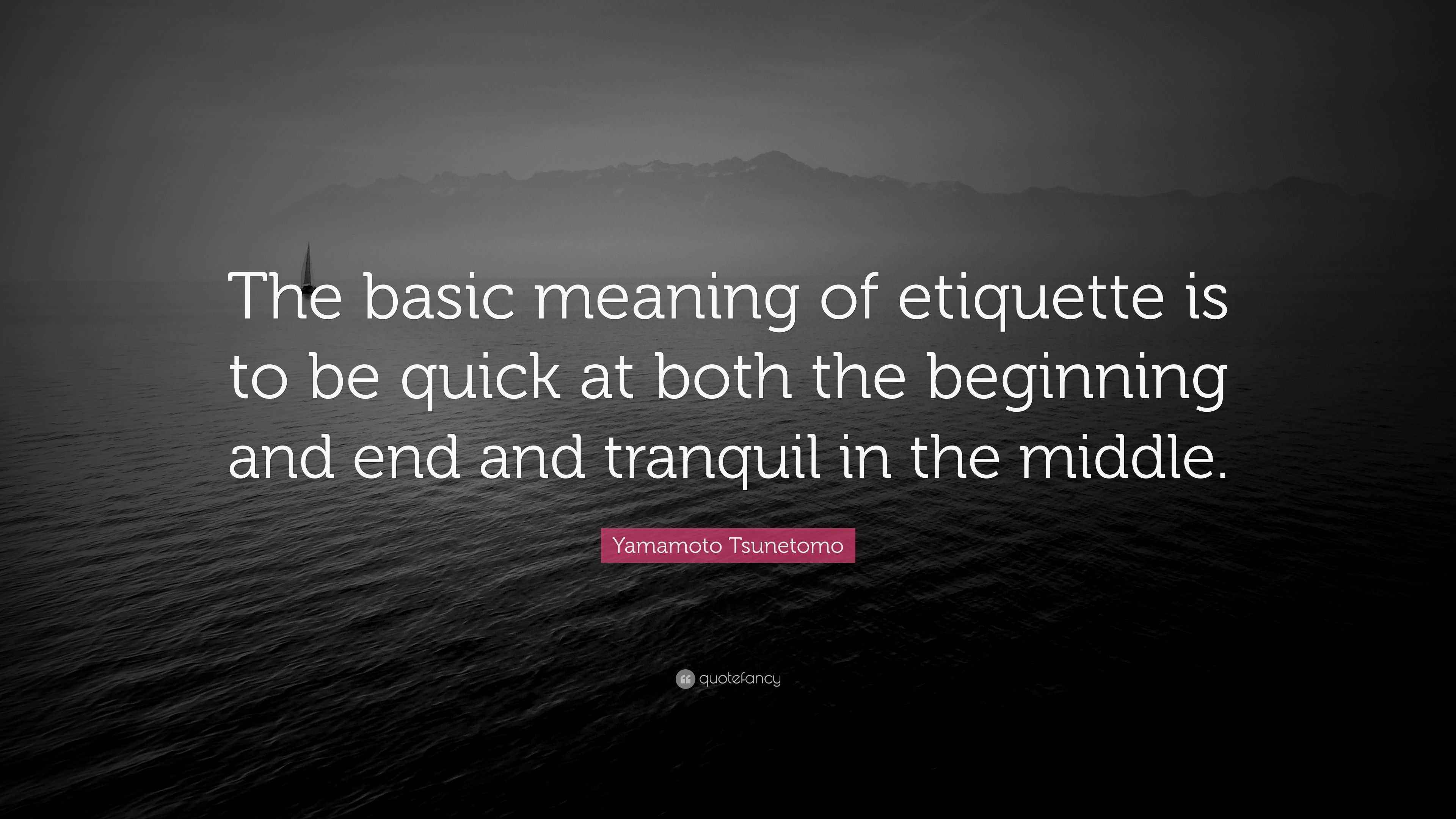 Yamamoto Tsunetomo Quote: “The basic meaning of etiquette is to be ...