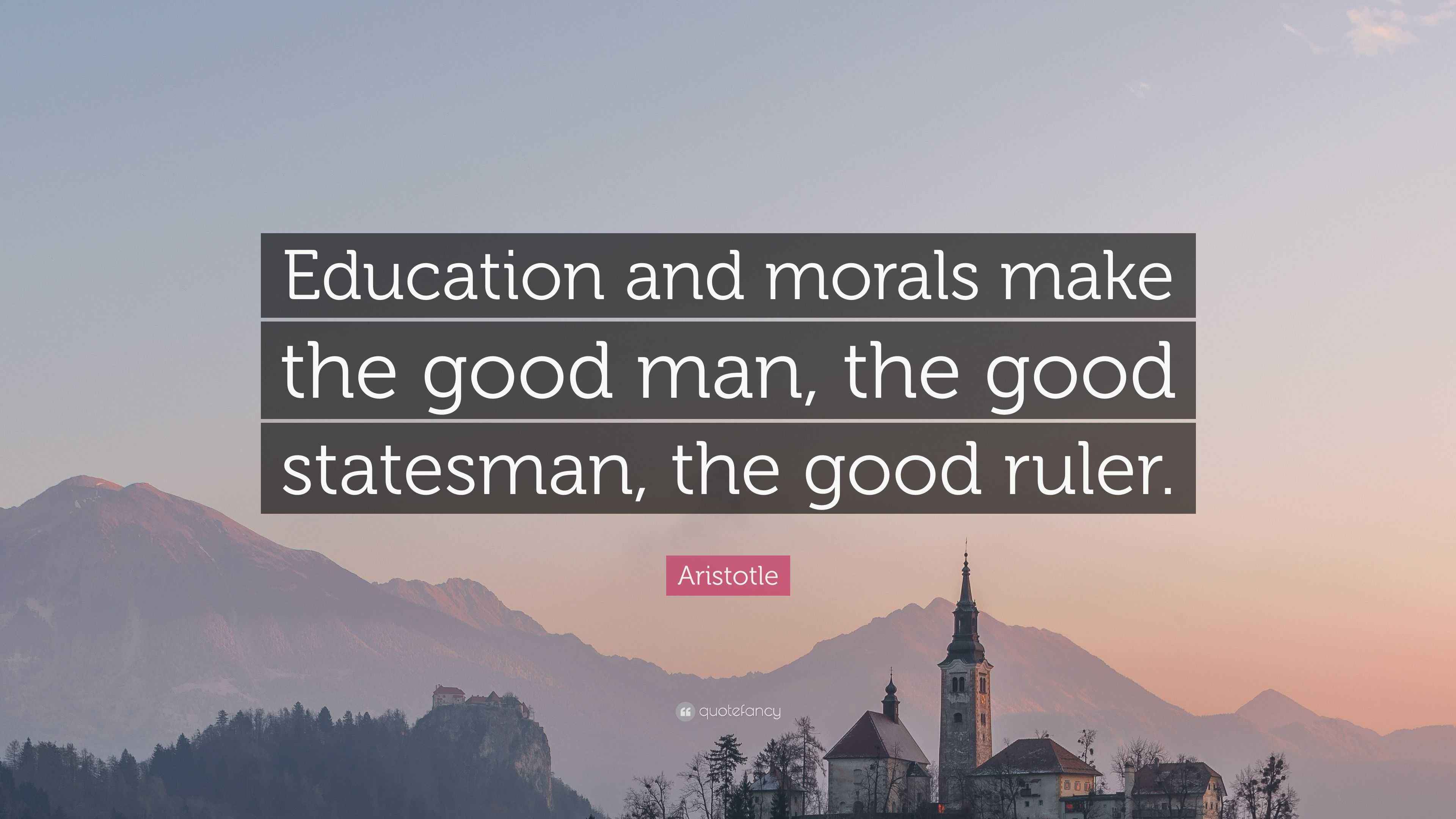 Aristotle Quote: “Education and morals make the good man, the good ...