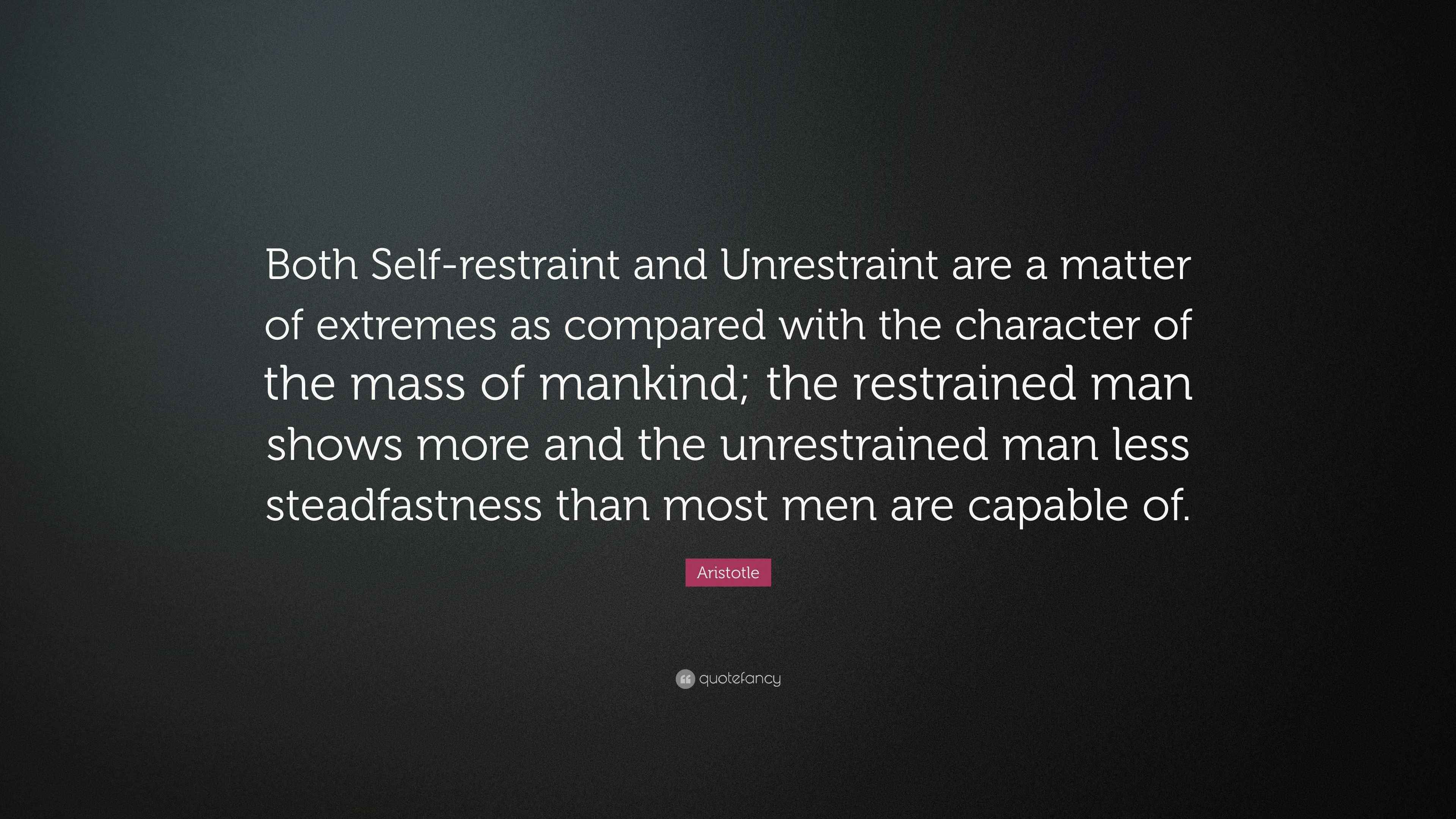Aristotle Quote: “Both Self-restraint and Unrestraint are a matter of ...