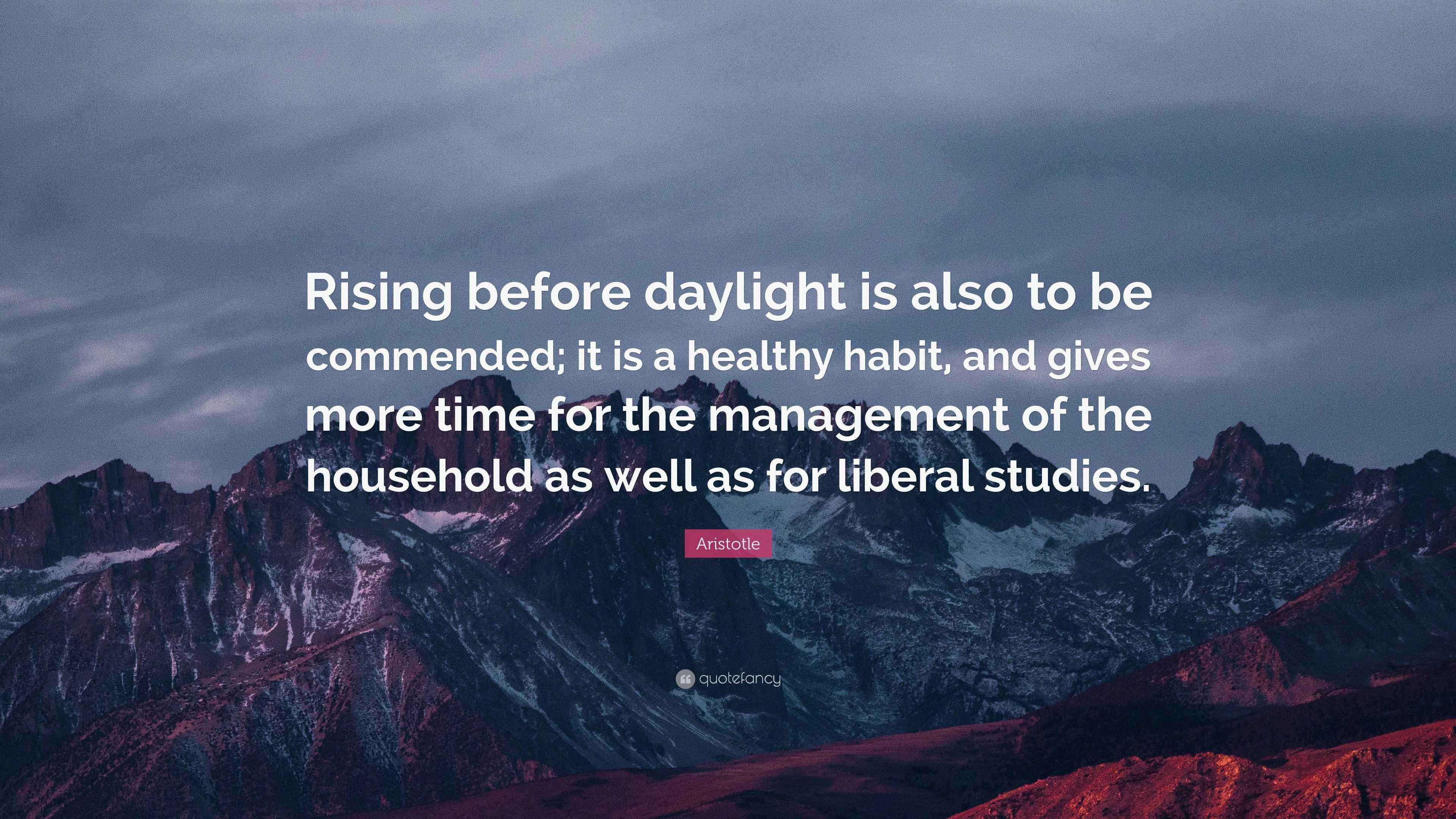 Aristotle Quote: “Rising before daylight is also to be commended; it is ...