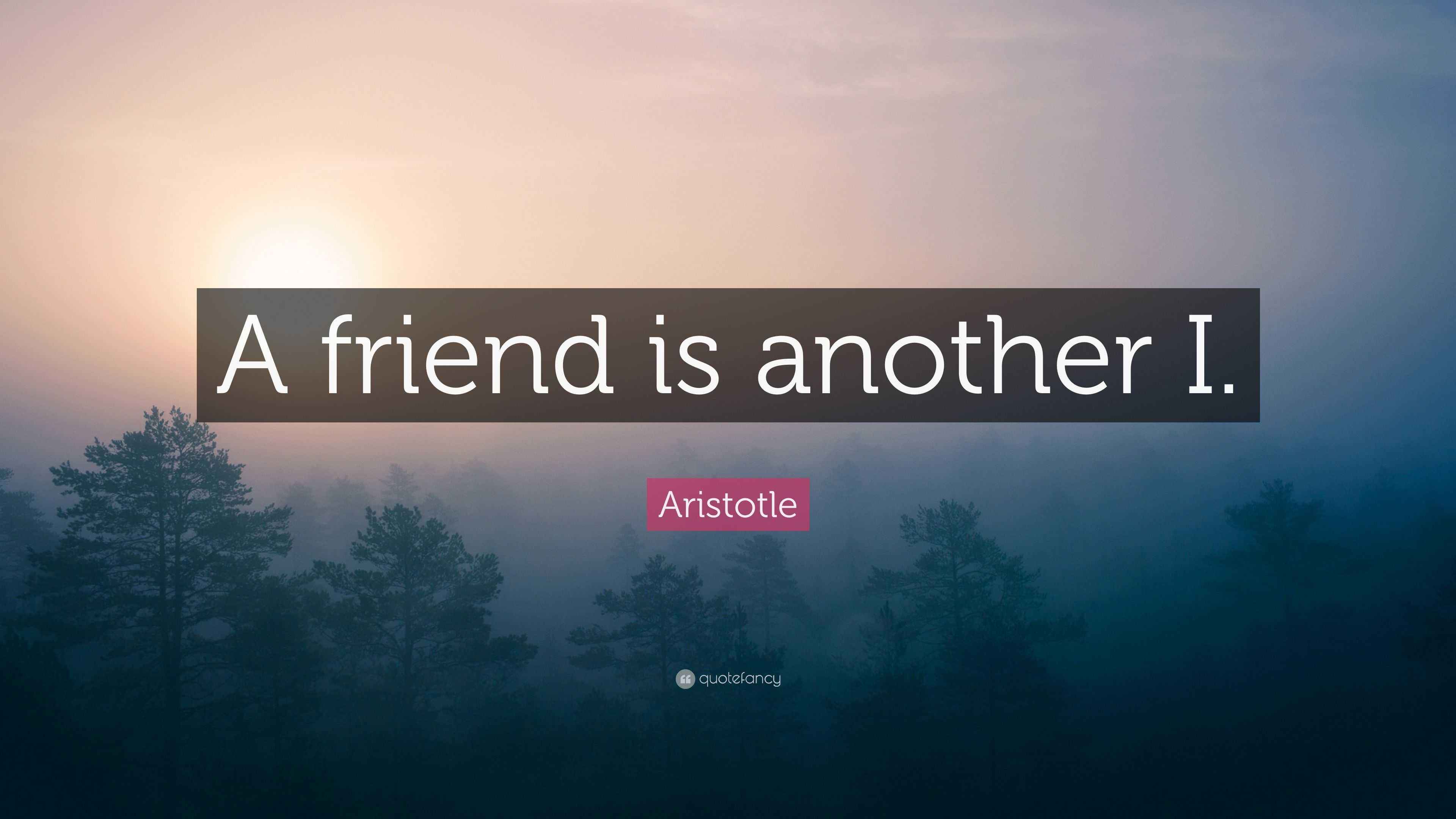 Aristotle Quote: “A friend is another I.”