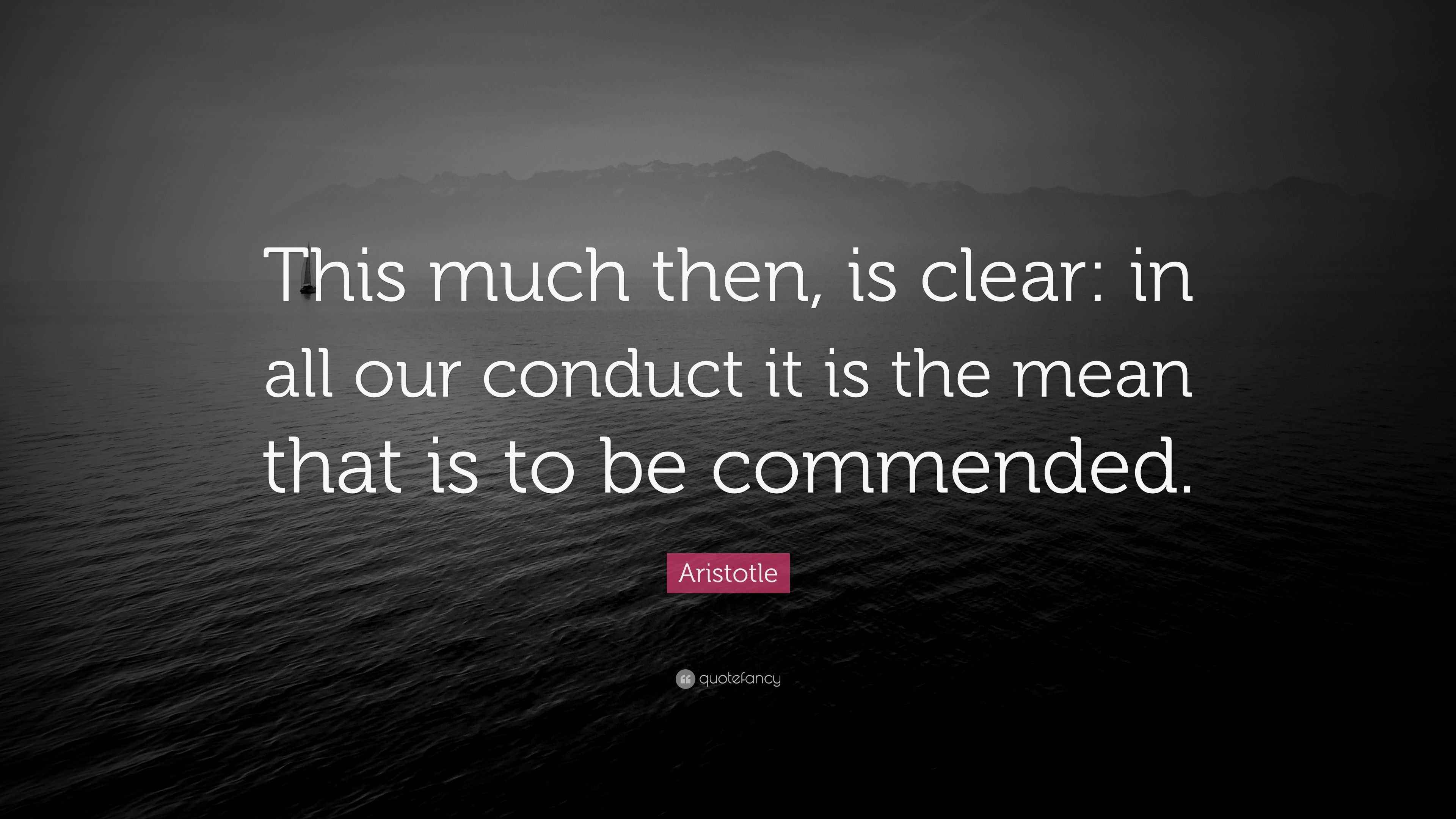 Aristotle Quote: “This much then, is clear: in all our conduct it is ...