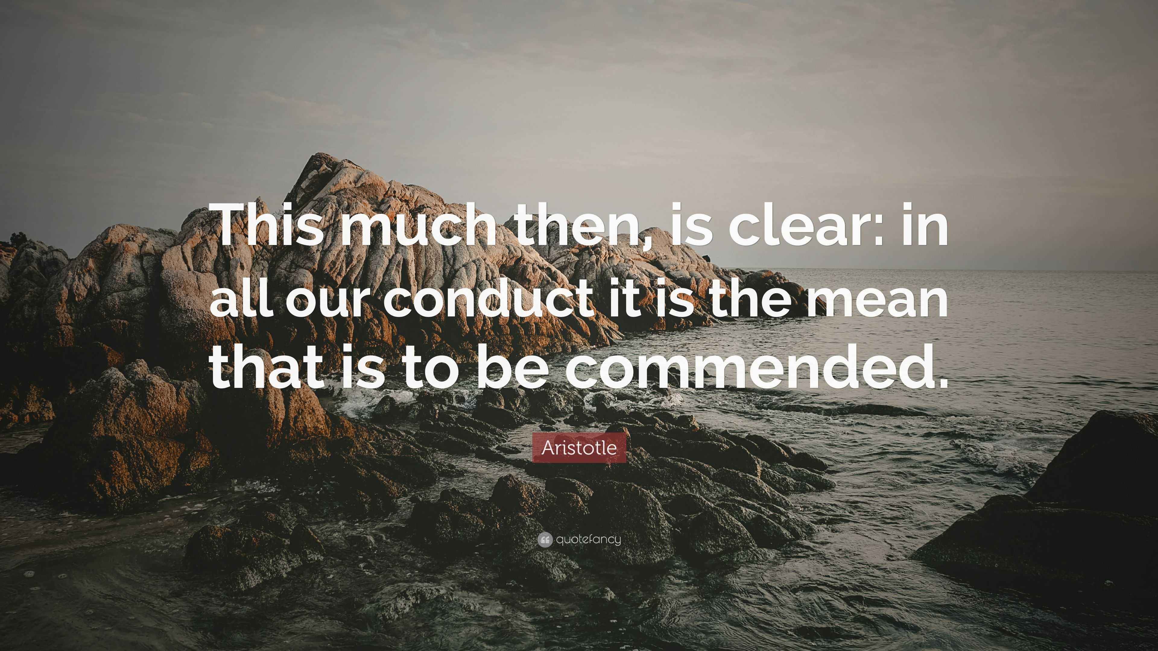 Aristotle Quote: “This much then, is clear: in all our conduct it is ...