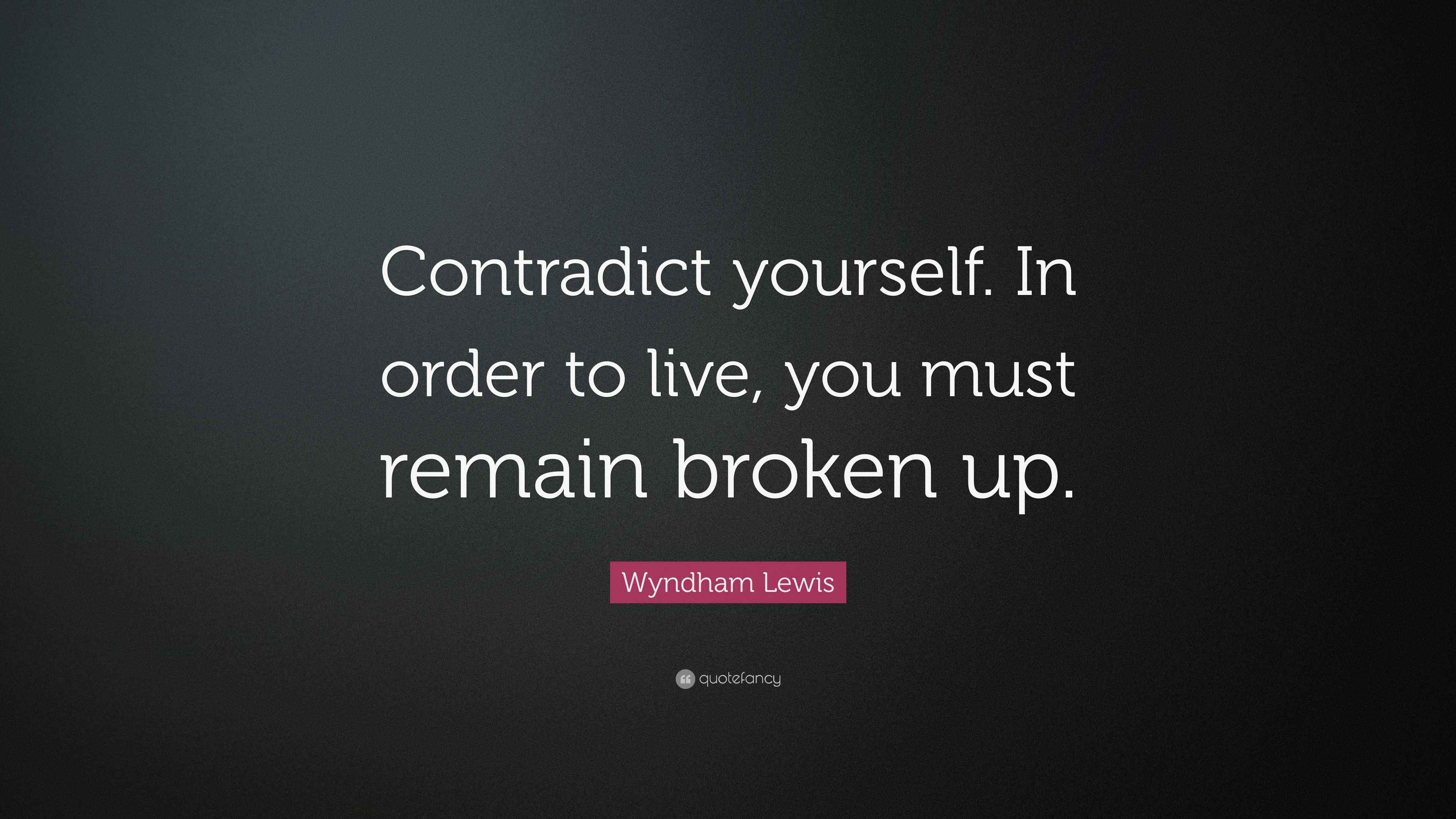 Wyndham Lewis Quote: “Contradict yourself. In order to live, you must ...